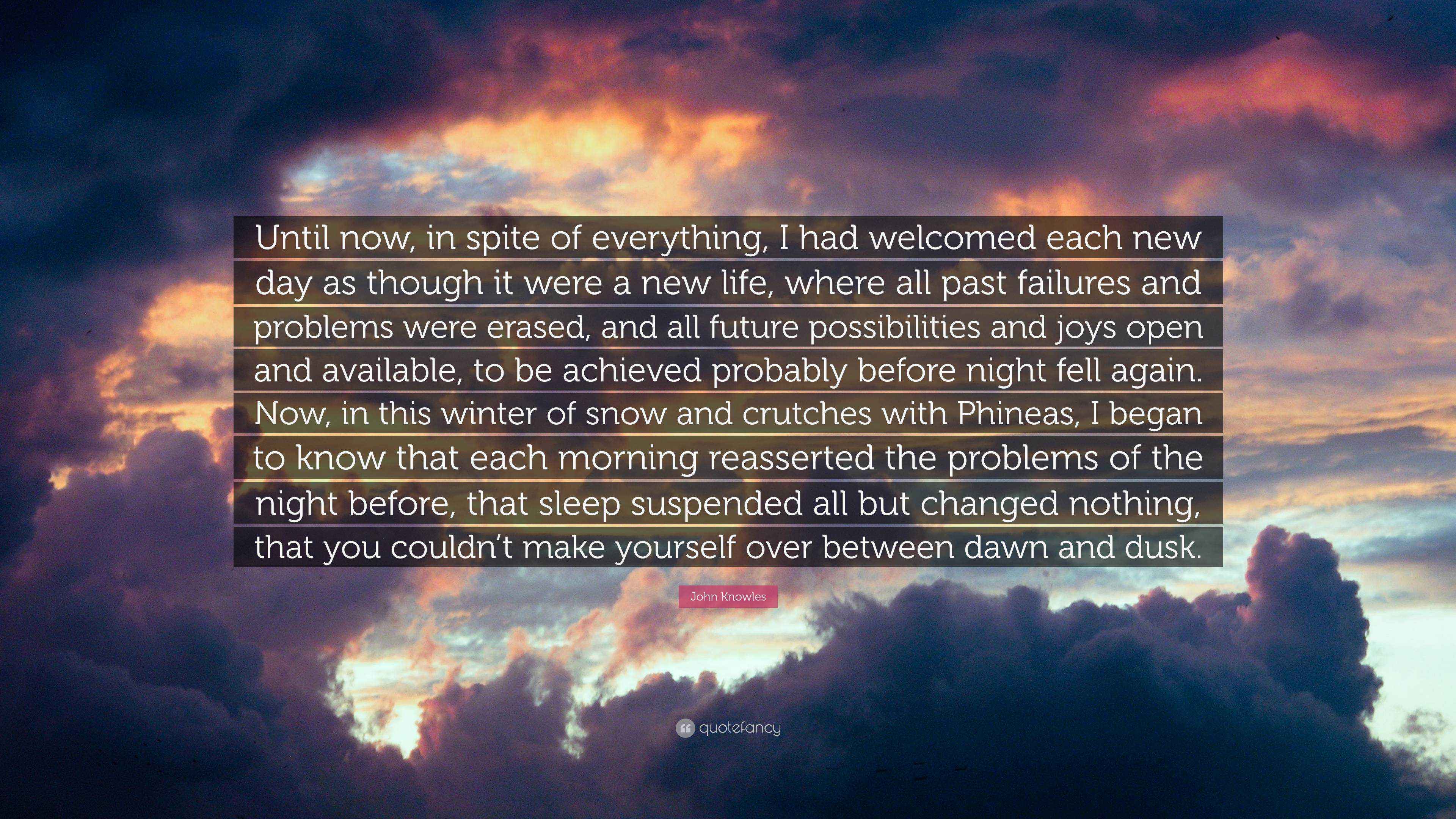 John Knowles Quote: “Until now, in spite of everything, I had welcomed ...
