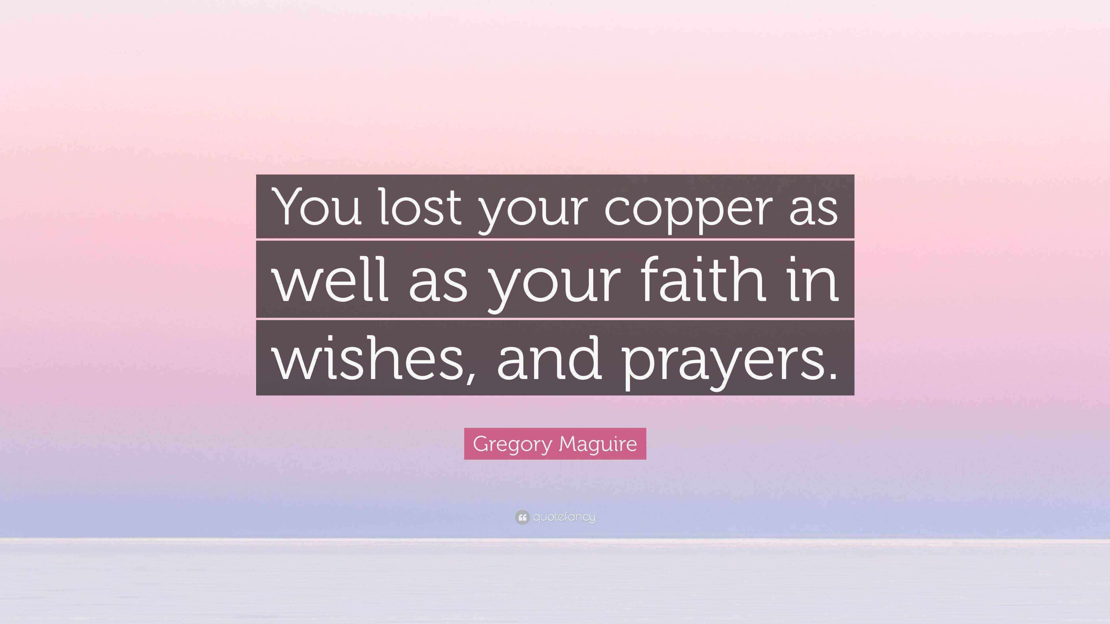 Gregory Maguire Quote: “You lost your copper as well as your faith in ...
