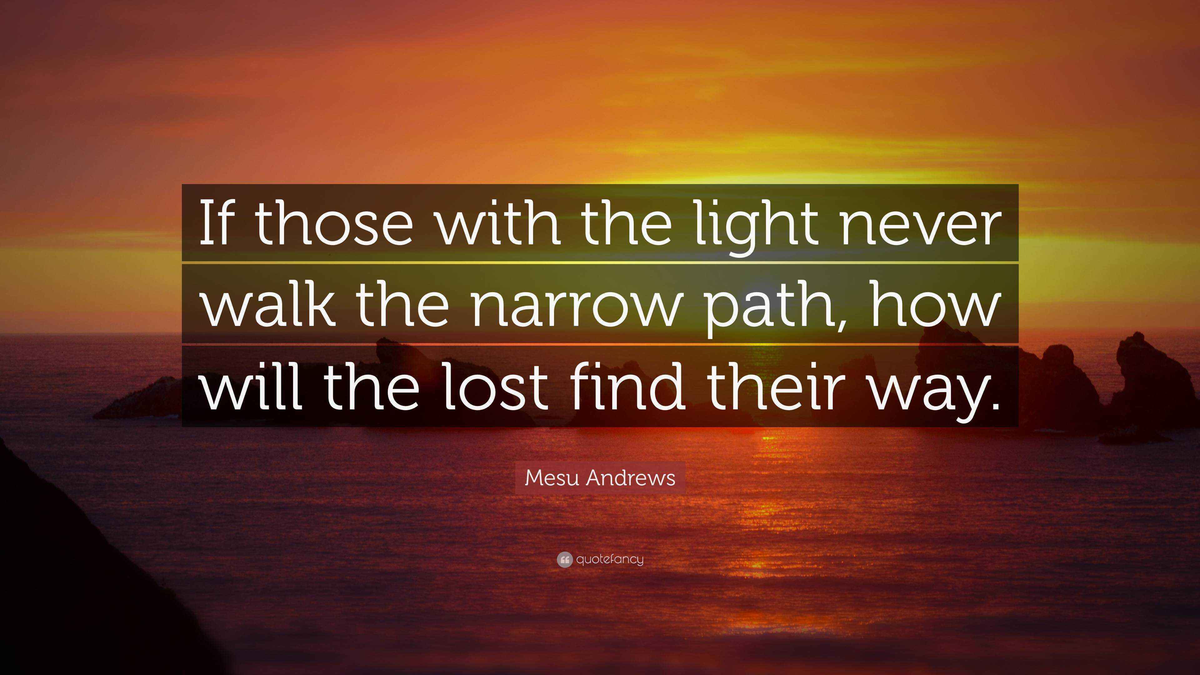 Mesu Andrews Quote: “If those with the light never walk the narrow path ...
