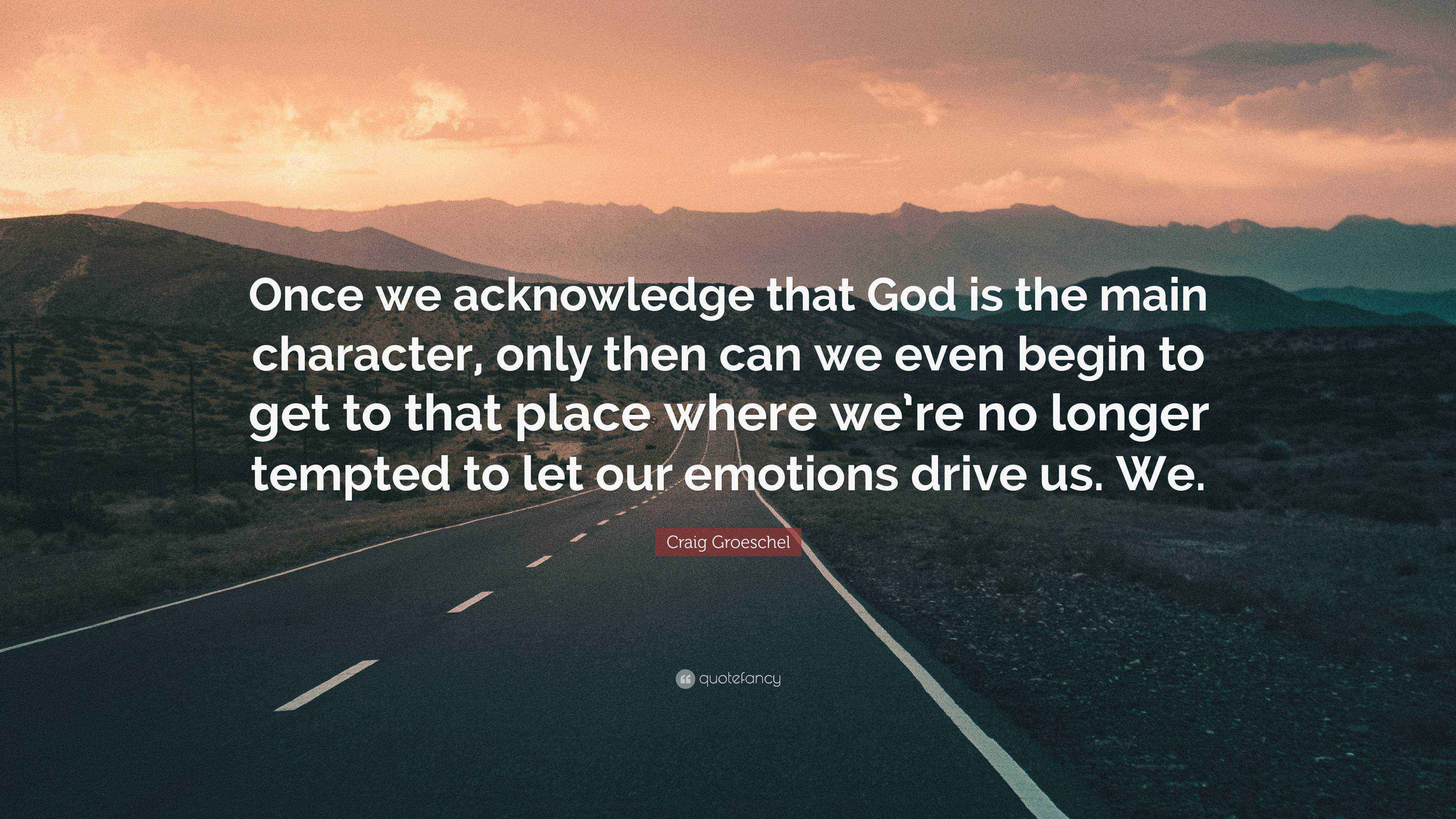 Craig Groeschel Quote: “Once we acknowledge that God is the main ...
