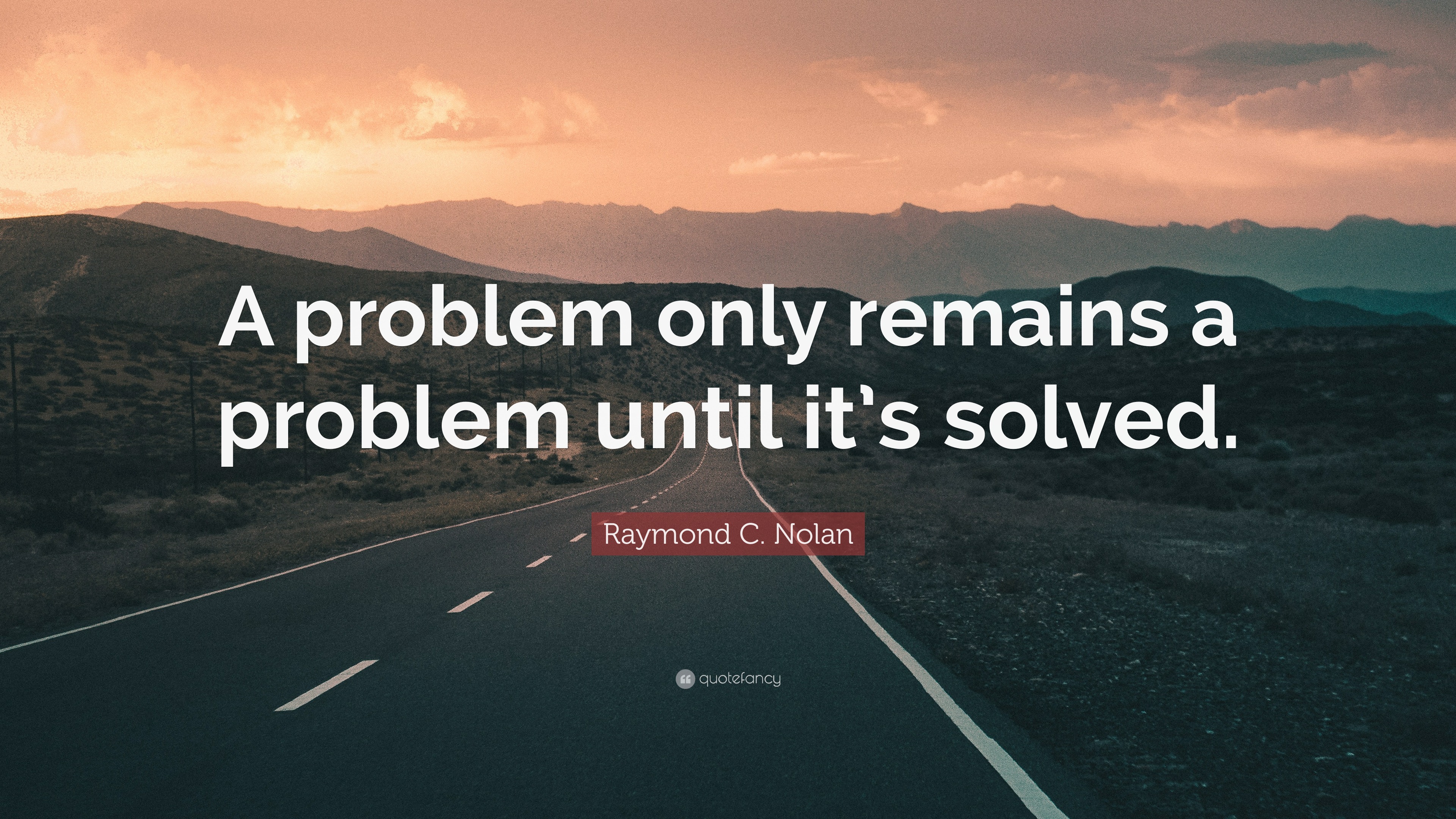 Raymond C. Nolan Quote: “A problem only remains a problem until it’s ...