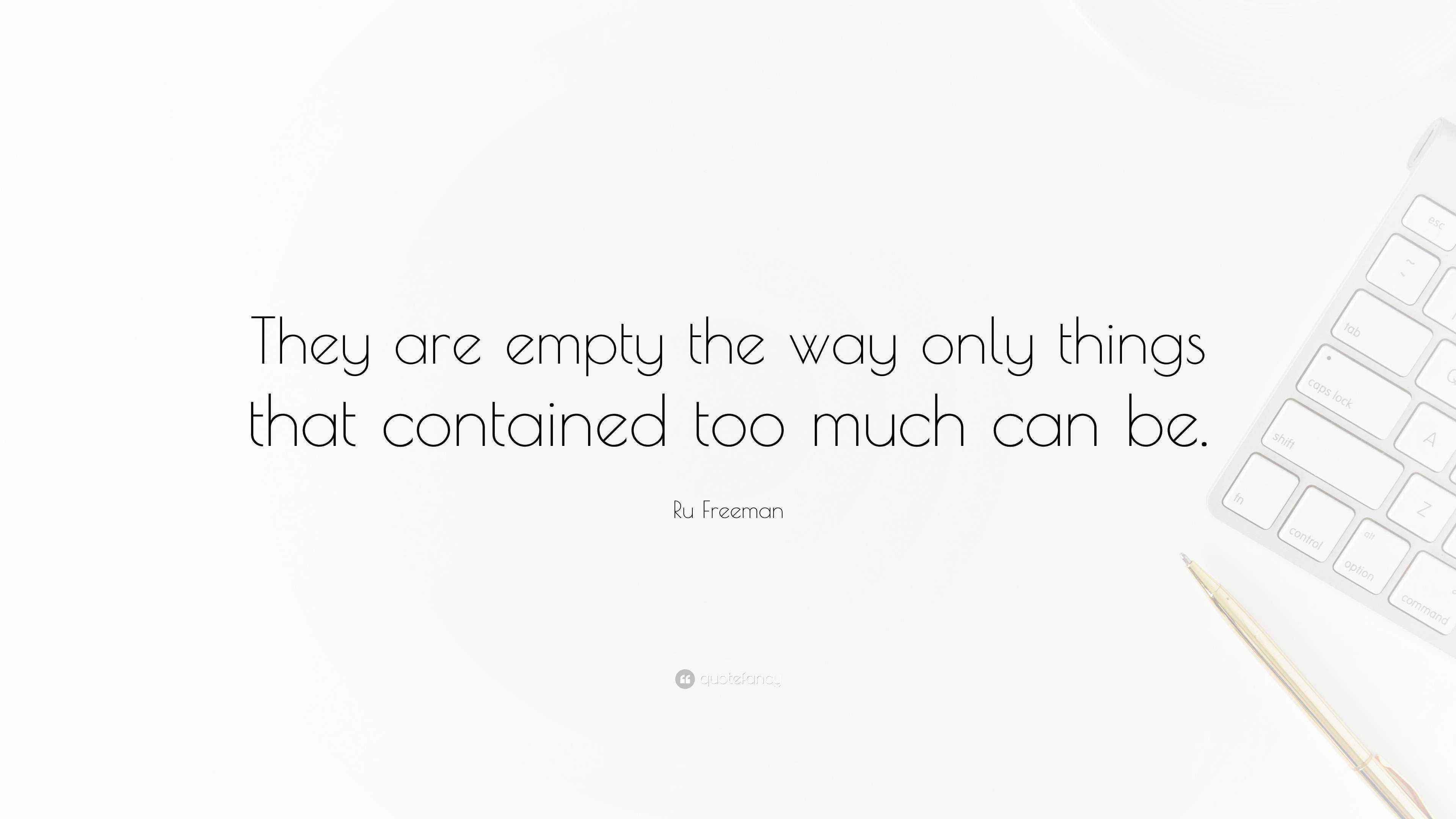 Ru Freeman Quote: “They are empty the way only things that contained ...