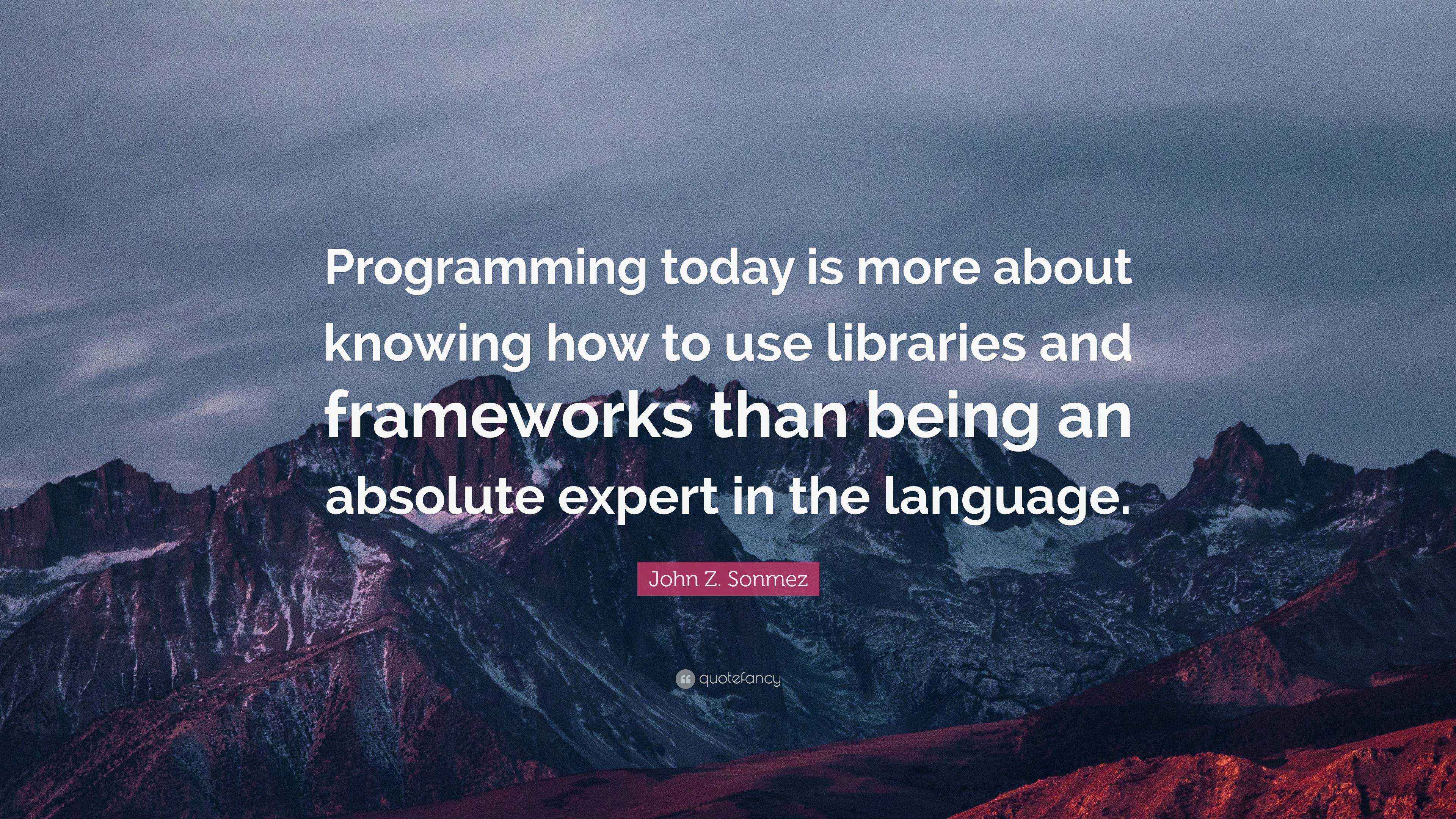John Z. Sonmez Quote: “Programming today is more about knowing how to ...