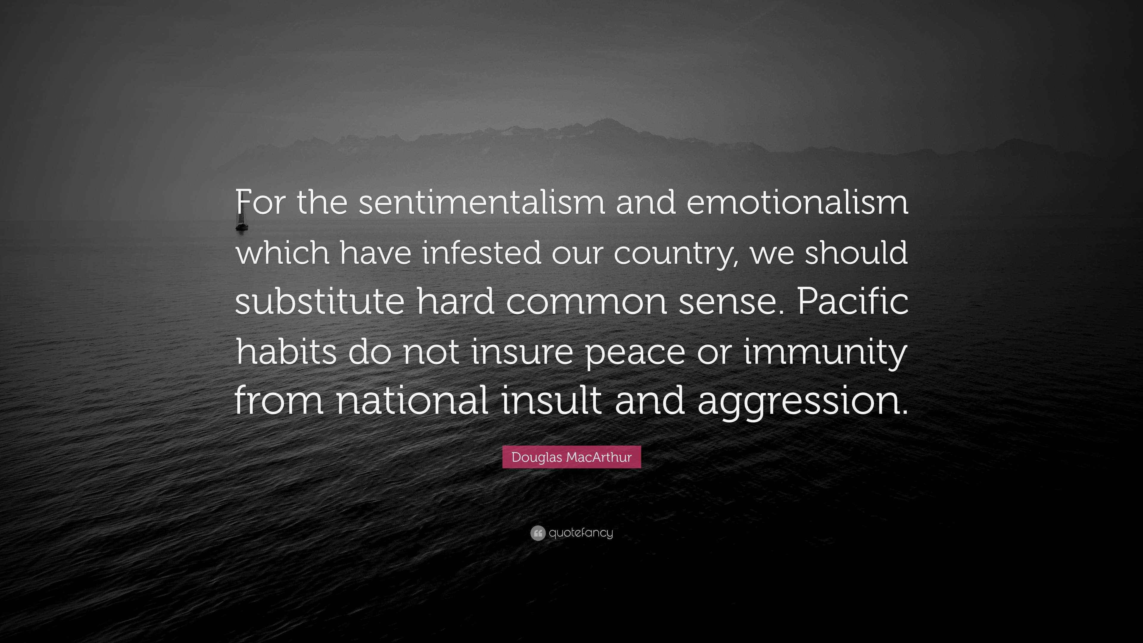 Douglas MacArthur Quote: “For the sentimentalism and emotionalism which ...