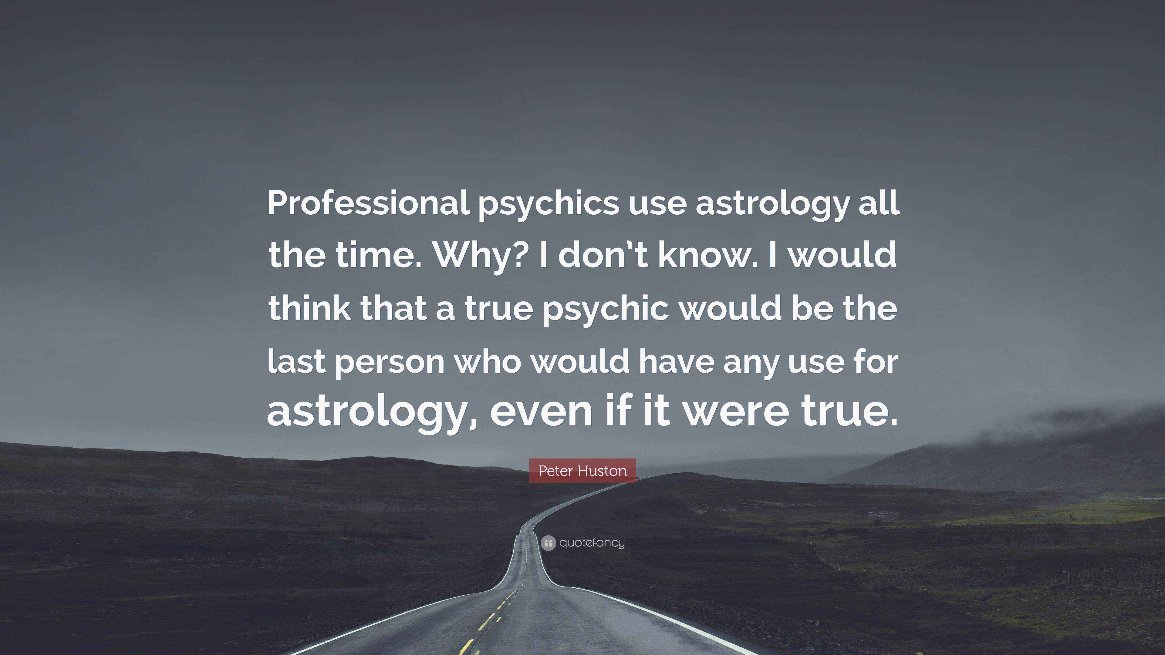 Peter Huston Quote: “Professional psychics use astrology all the time ...