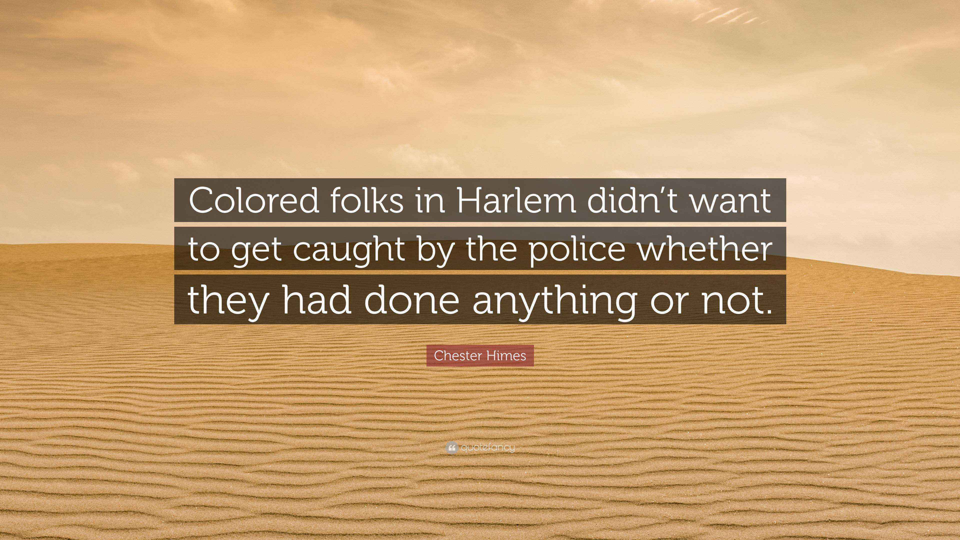 Chester Himes Quote: “Colored folks in Harlem didn’t want to get caught ...