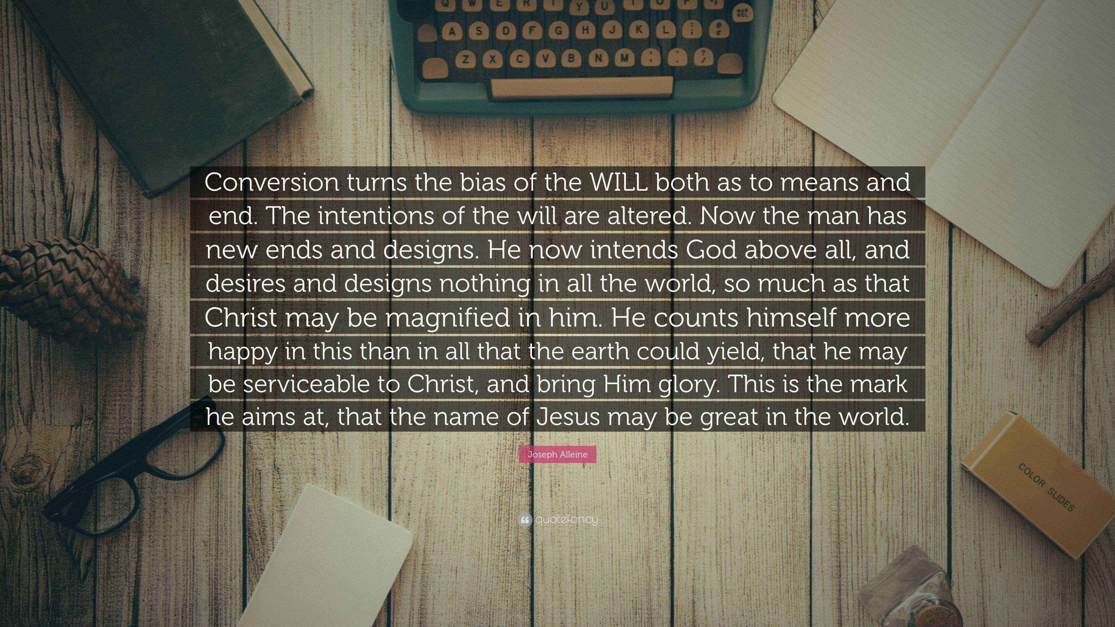 Joseph Alleine Quote: “Conversion turns the bias of the WILL both as to ...