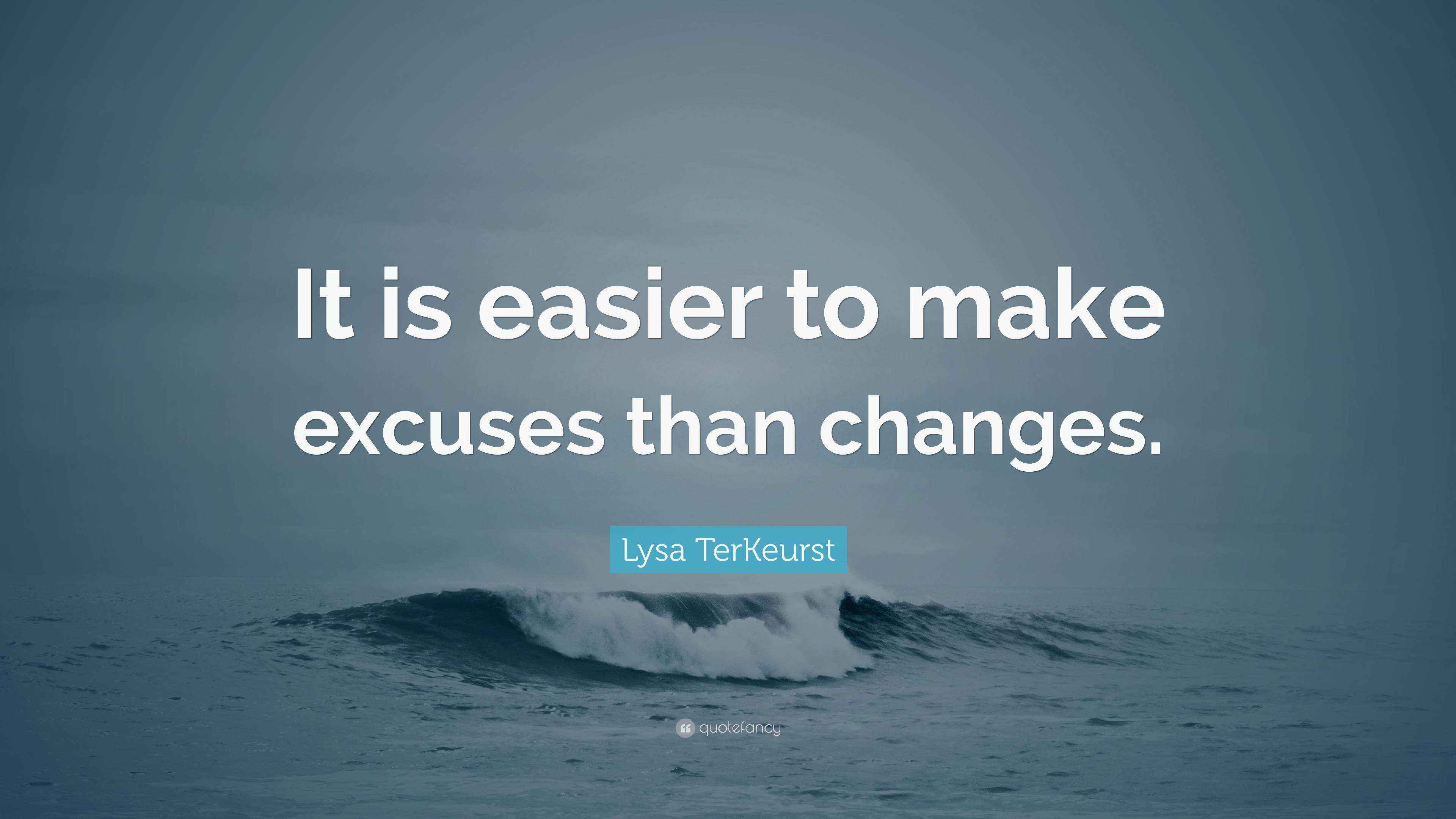 Lysa TerKeurst Quote: “It is easier to make excuses than changes.”