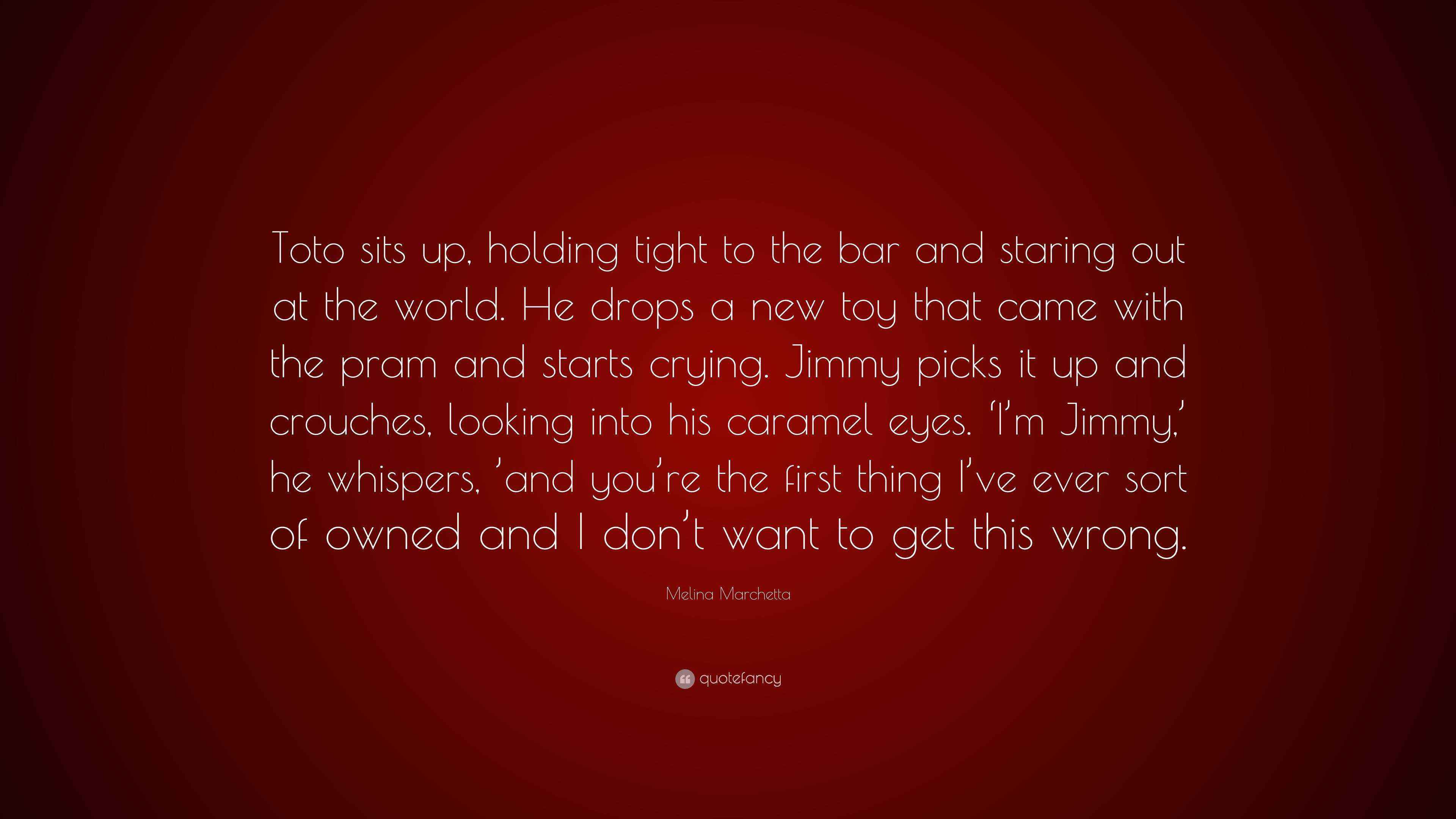 Melina Marchetta Quote: “Toto sits up, holding tight to the bar and ...