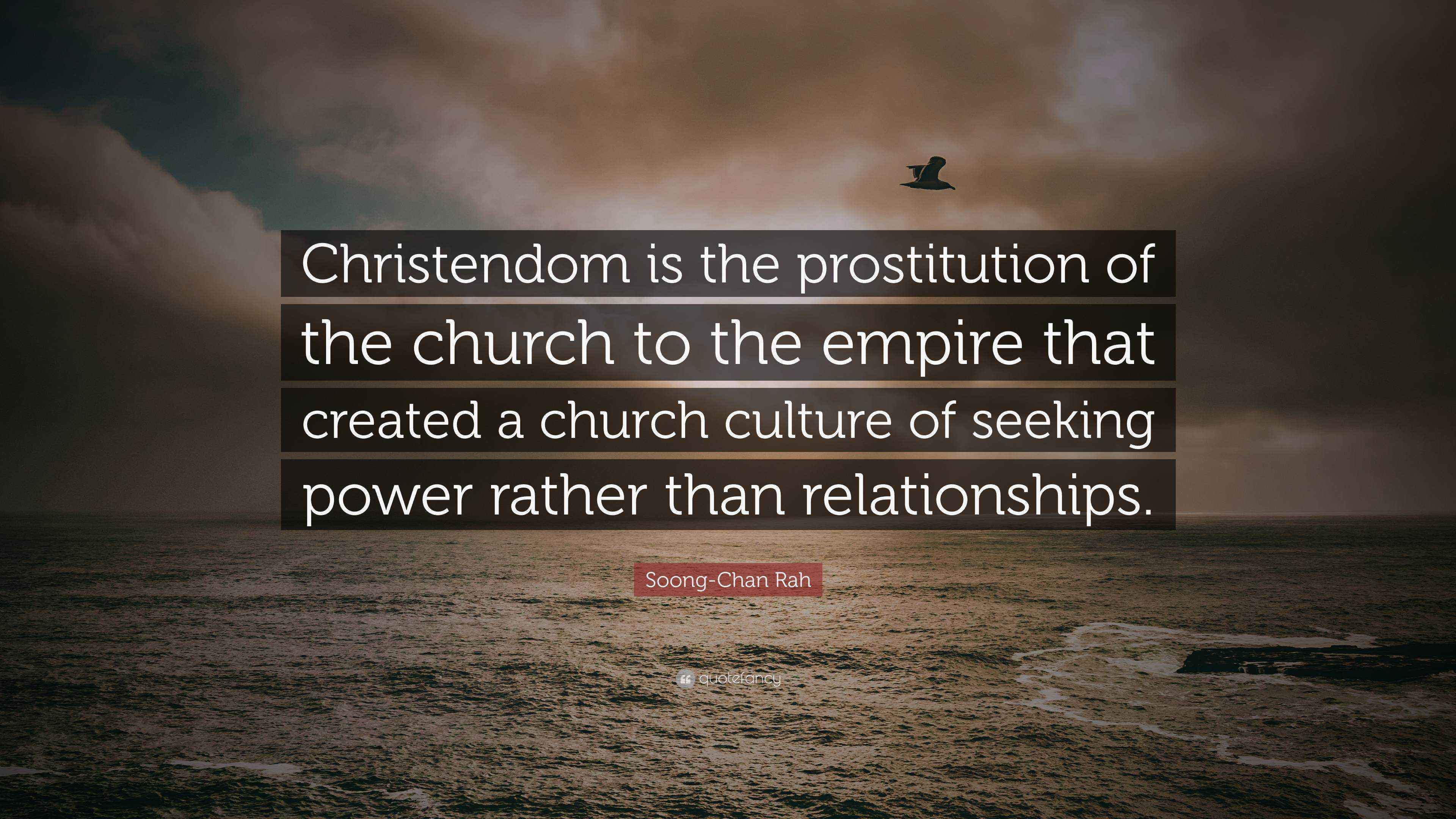 Soong-Chan Rah Quote: “Christendom is the prostitution of the church to ...