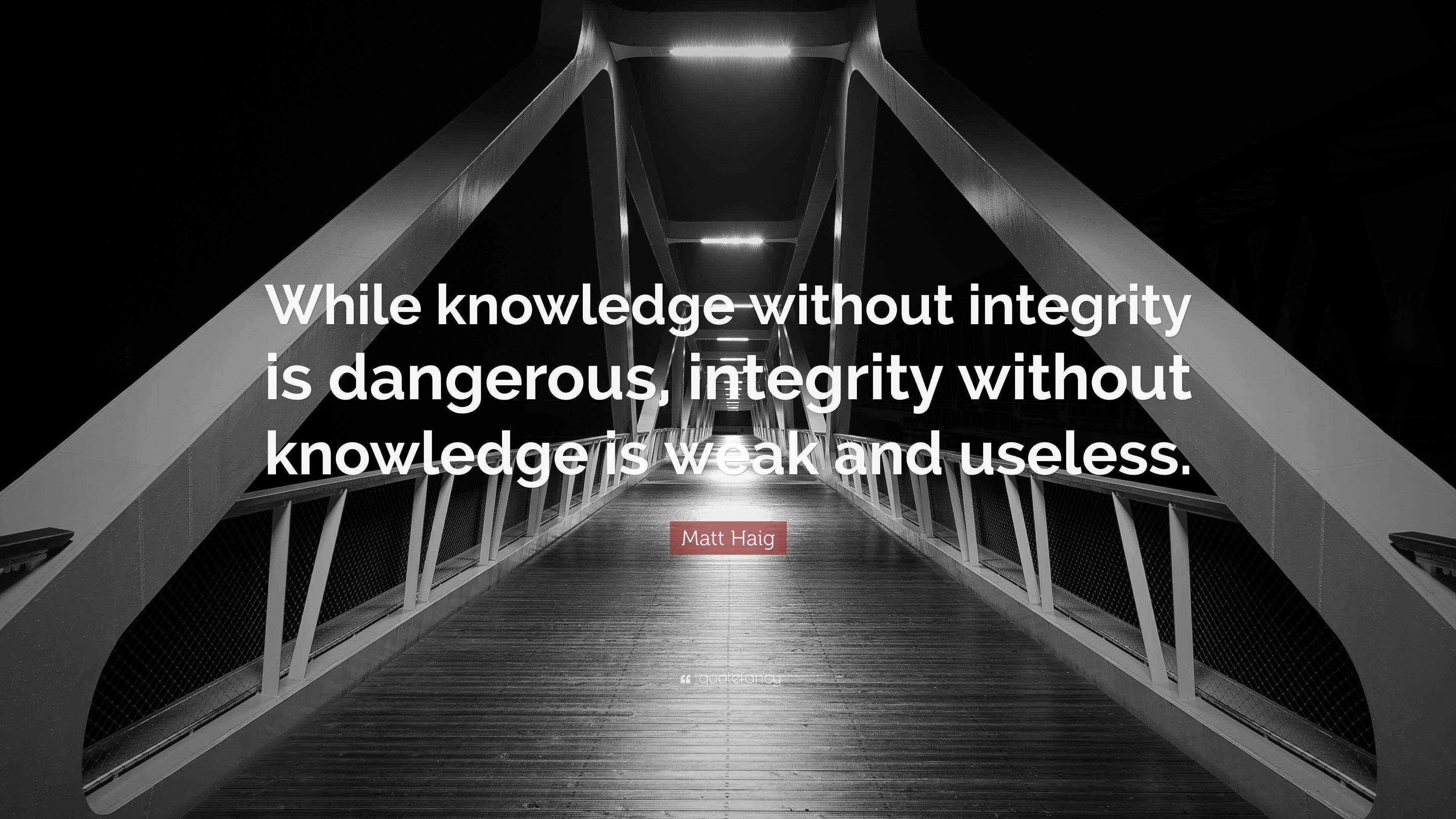 Matt Haig Quote: “While knowledge without integrity is dangerous ...