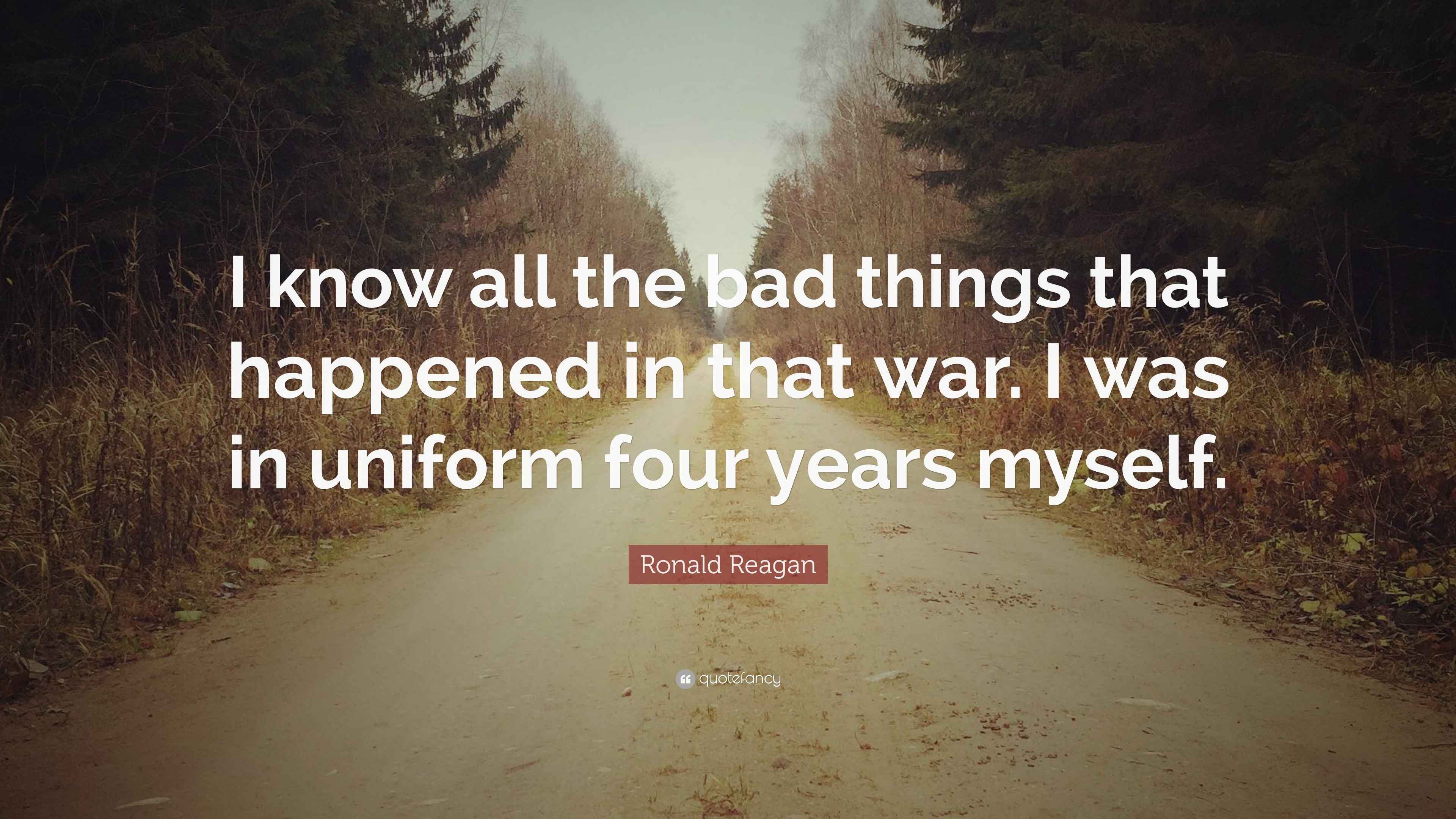 Ronald Reagan Quote: “I know all the bad things that happened in that ...