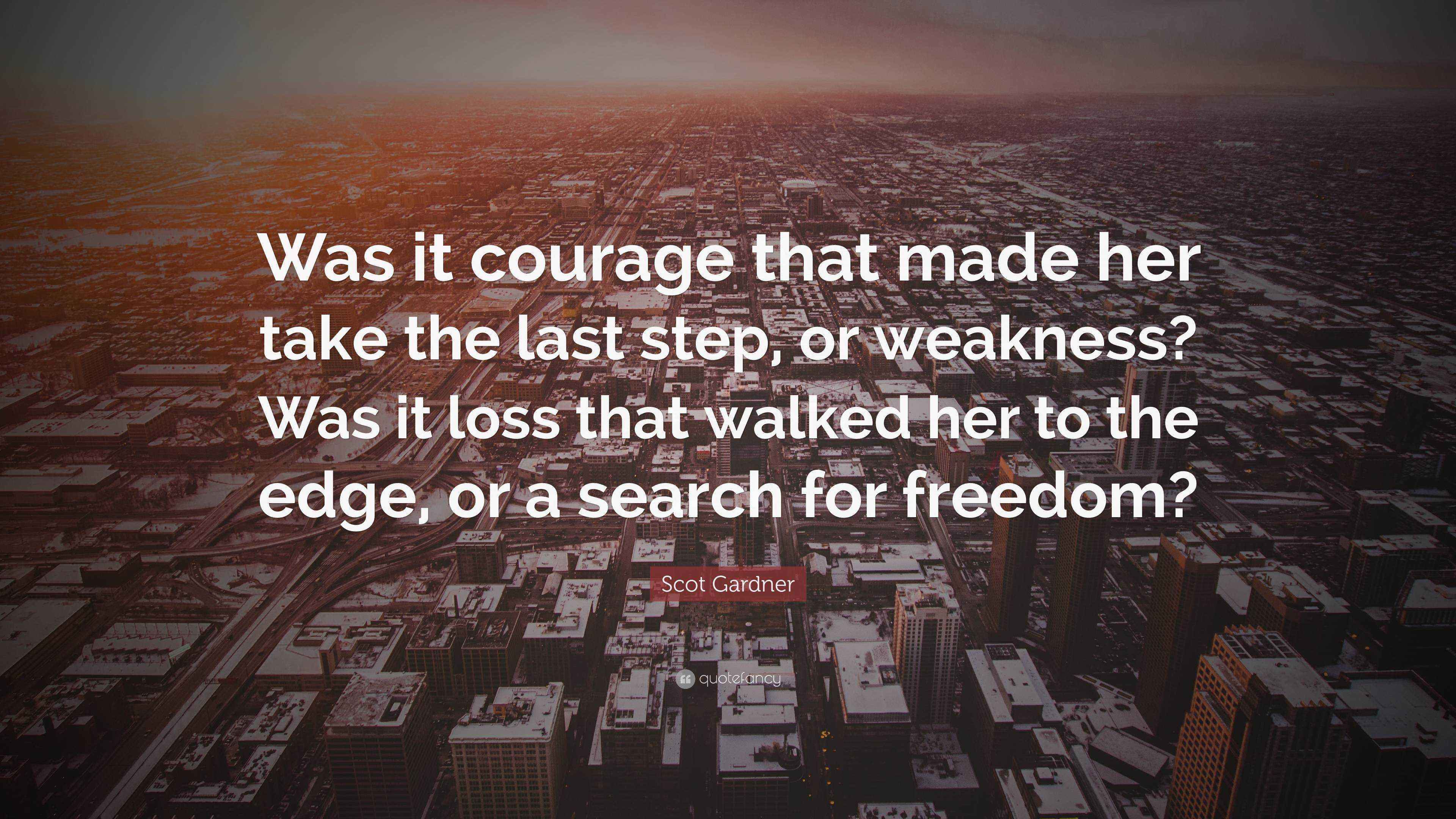 Scot Gardner Quote: “Was it courage that made her take the last step ...