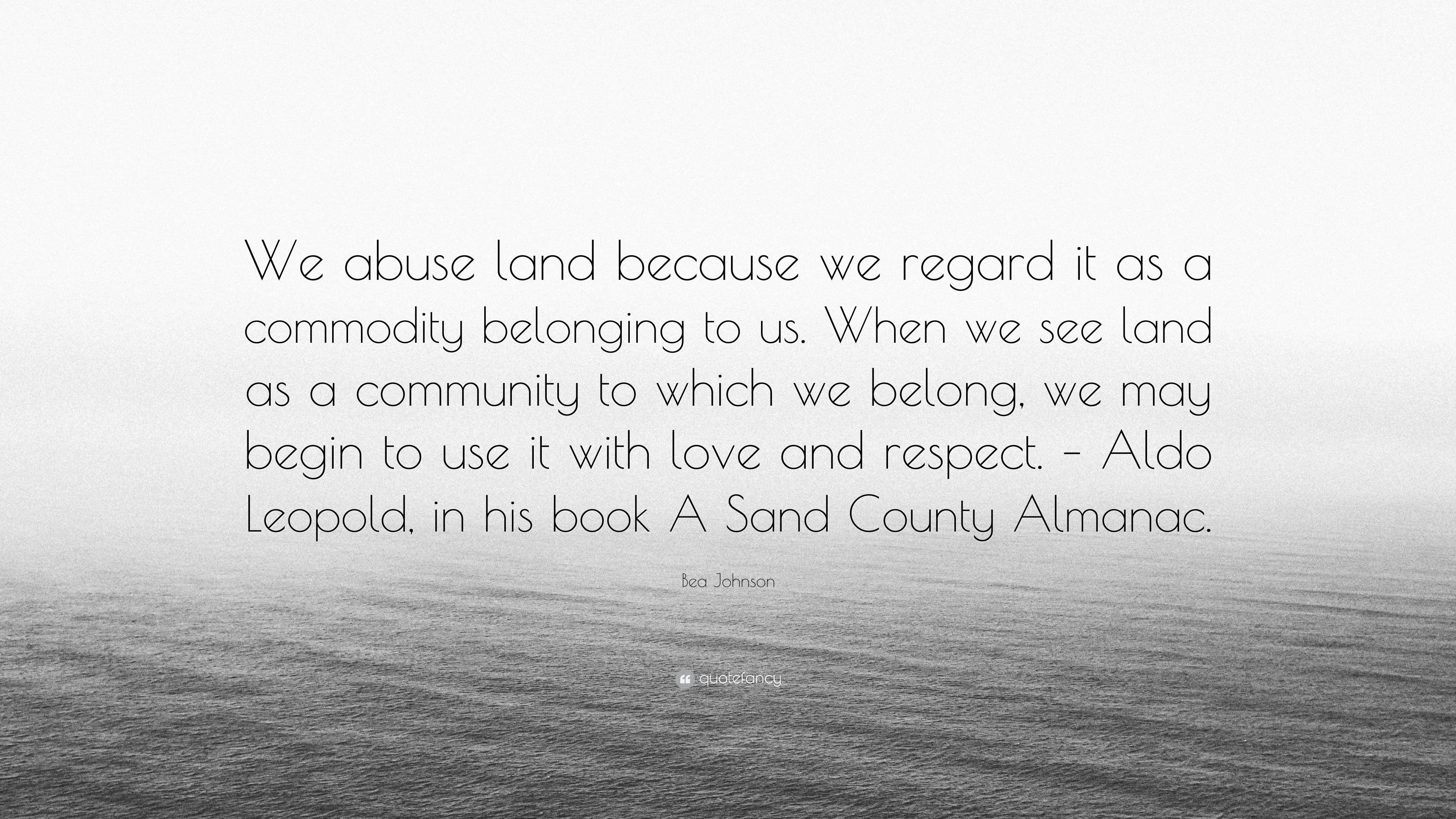 Bea Johnson Quote: “We abuse land because we regard it as a commodity ...