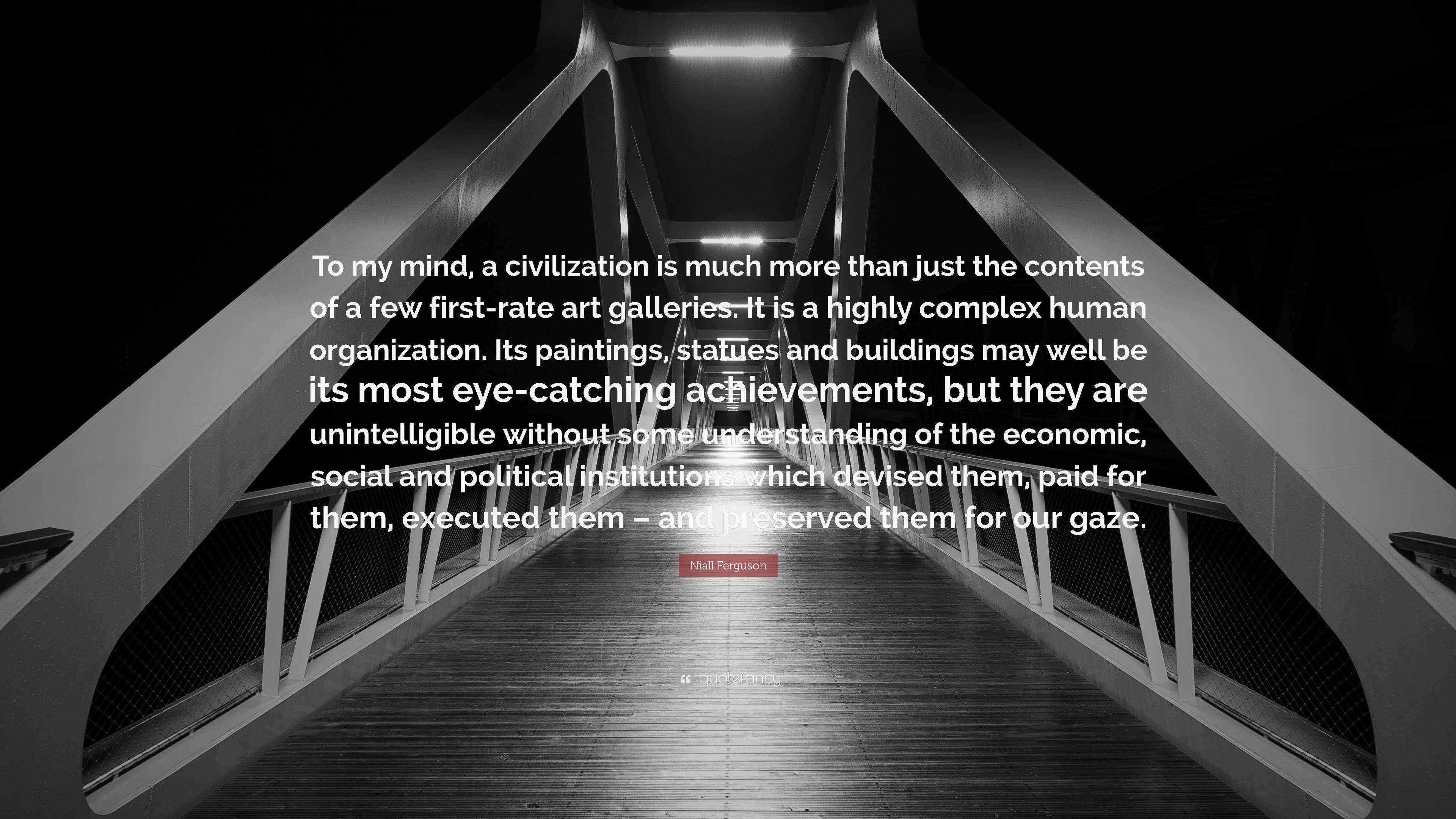 Niall Ferguson Quote: “To my mind, a civilization is much more than ...