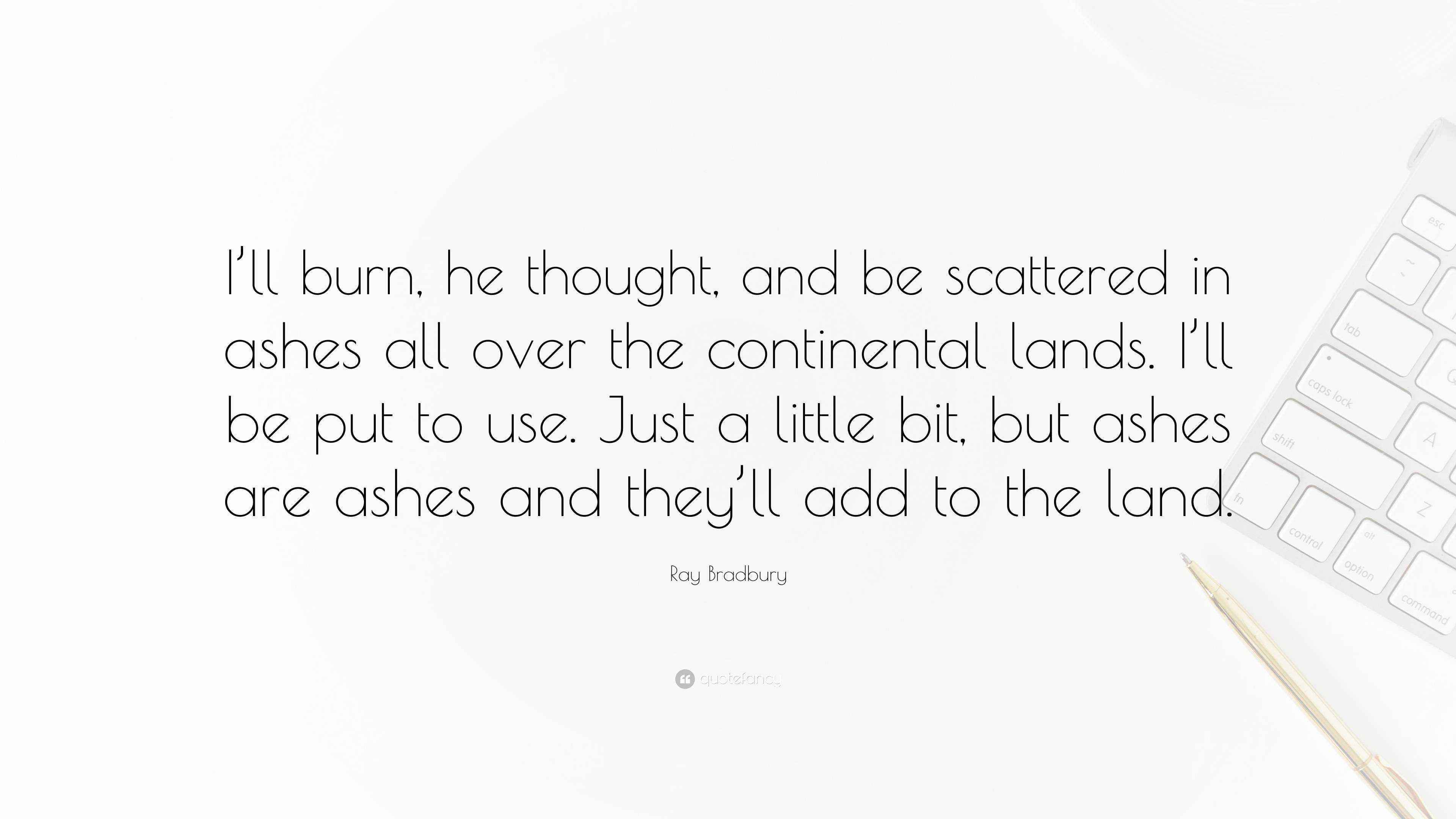Ray Bradbury Quote: “I’ll burn, he thought, and be scattered in ashes ...
