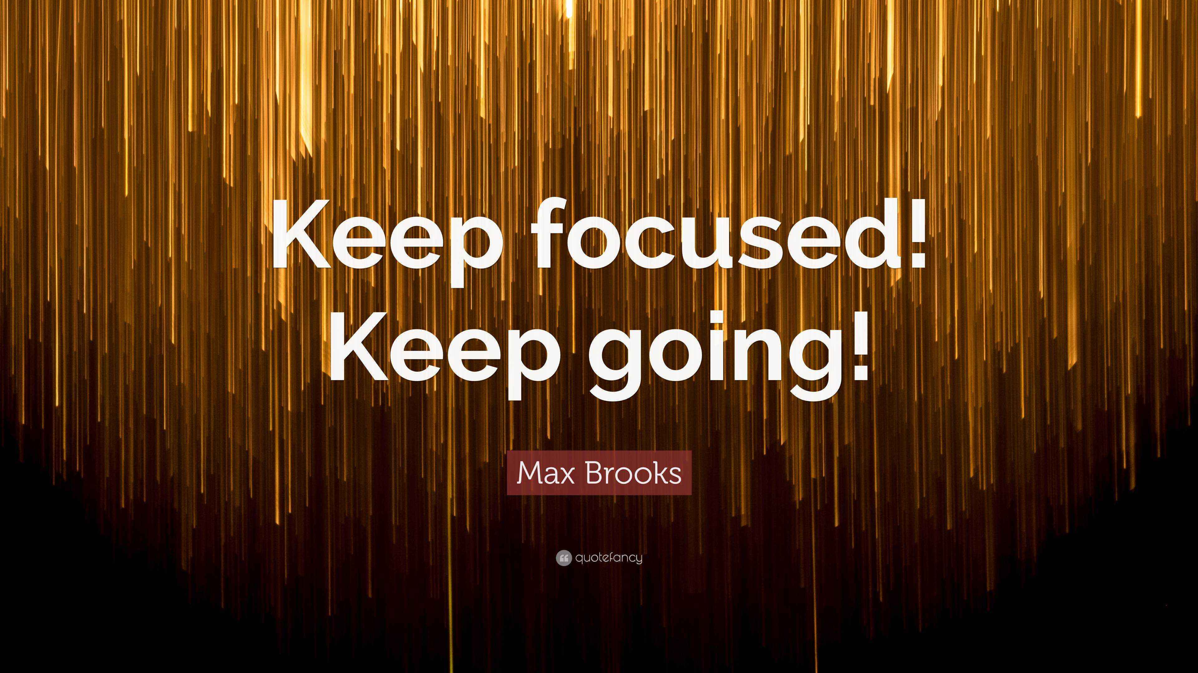 Max Brooks Quote: “Keep focused! Keep going!”