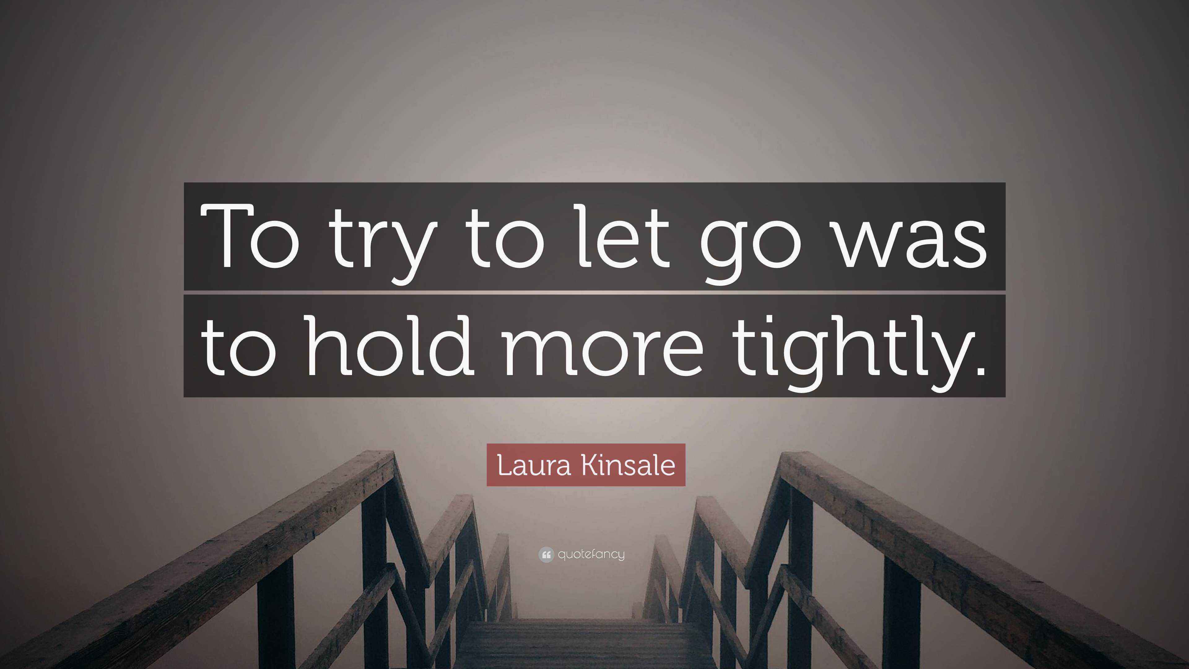 Laura Kinsale Quote: “To try to let go was to hold more tightly.”