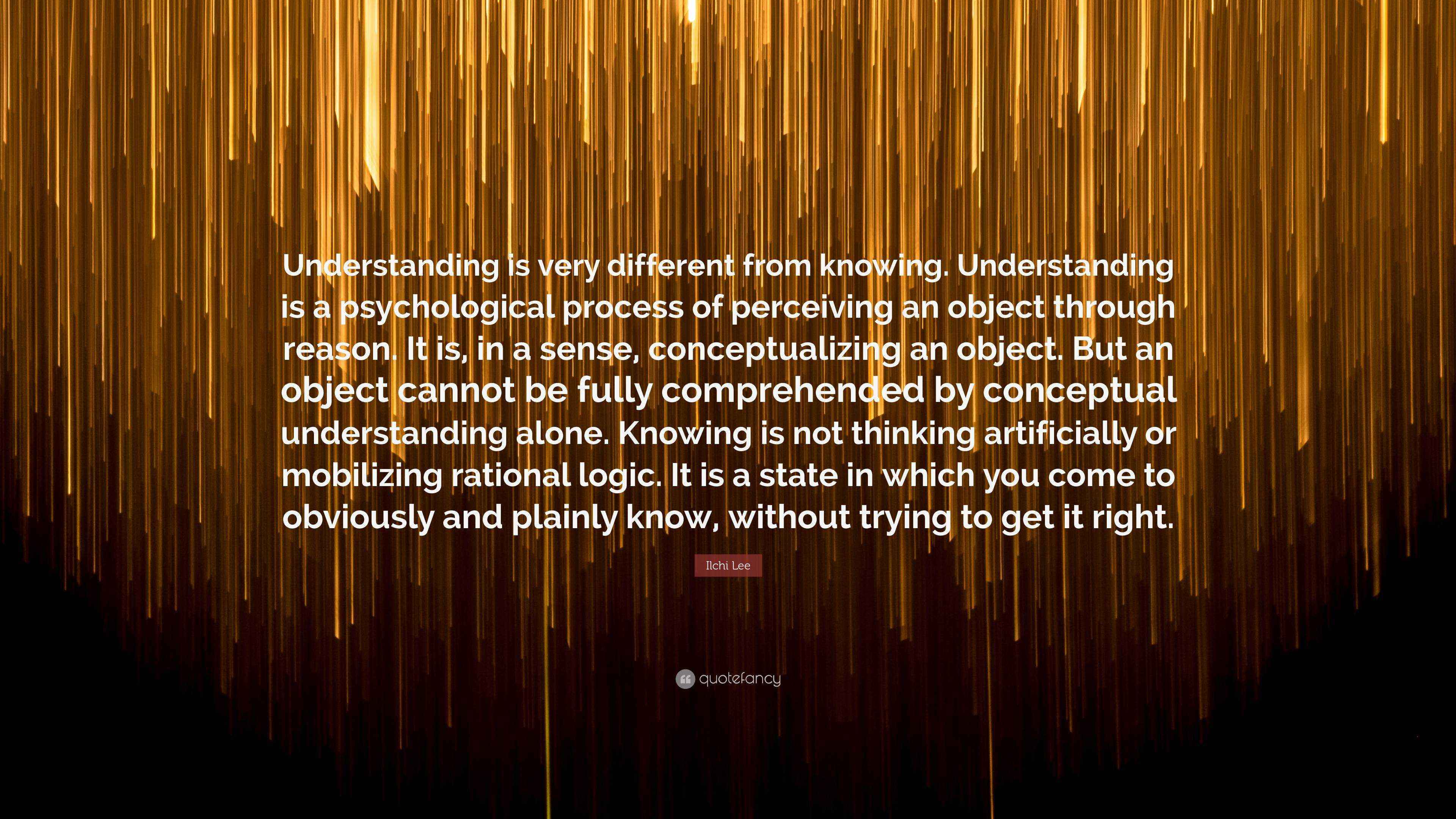 Ilchi Lee Quote: “Understanding is very different from knowing ...