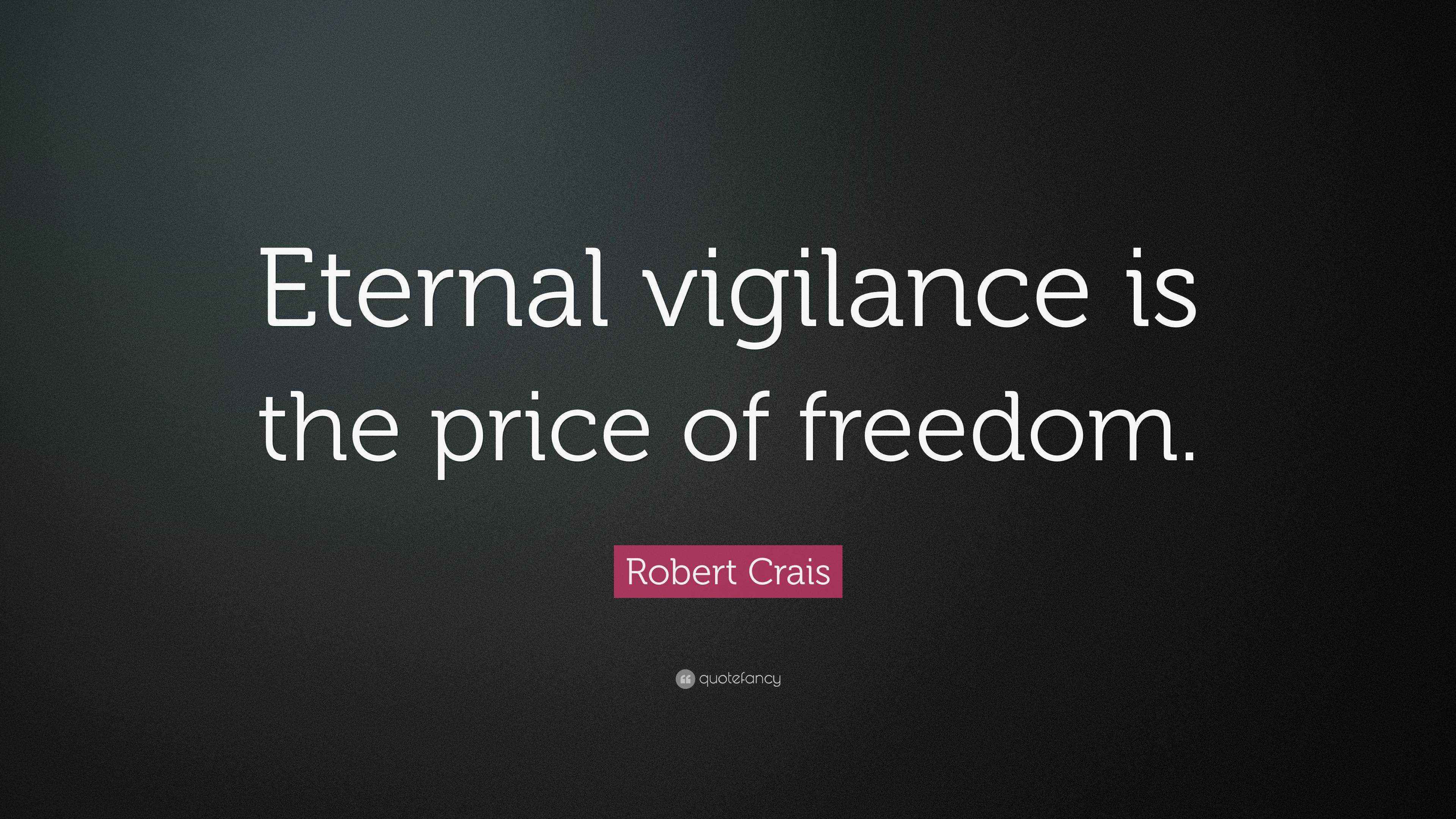 Robert Crais Quote: “Eternal vigilance is the price of freedom.”