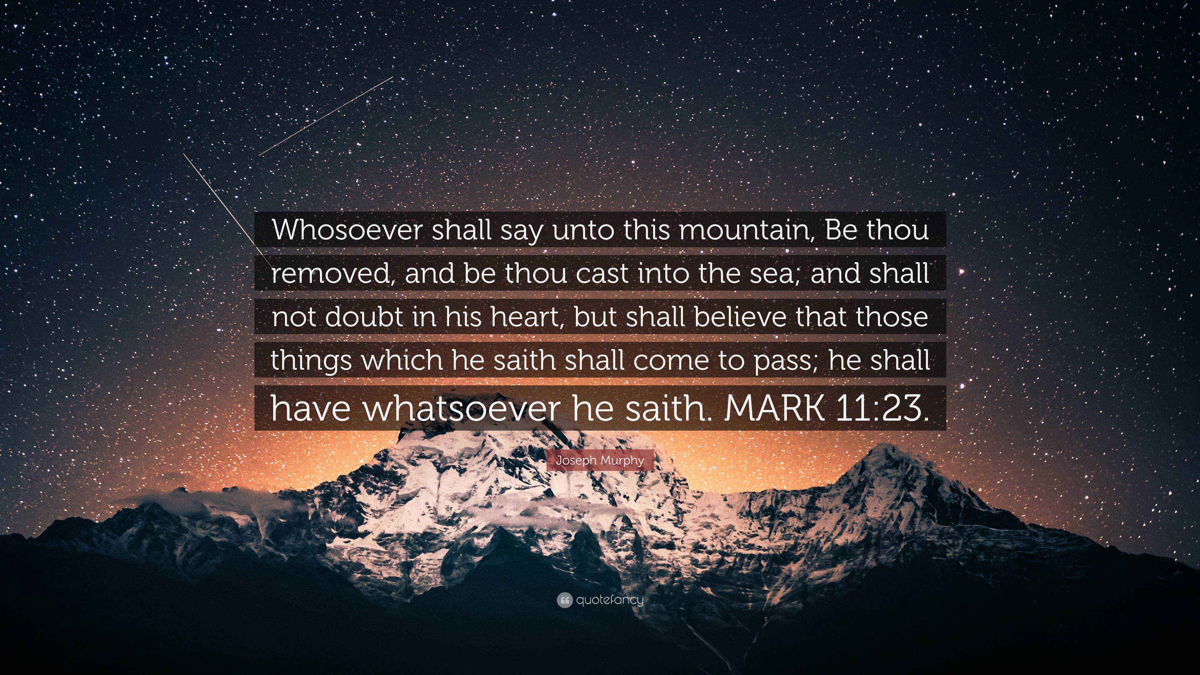 Joseph Murphy Quote: “Whosoever shall say unto this mountain, Be thou ...