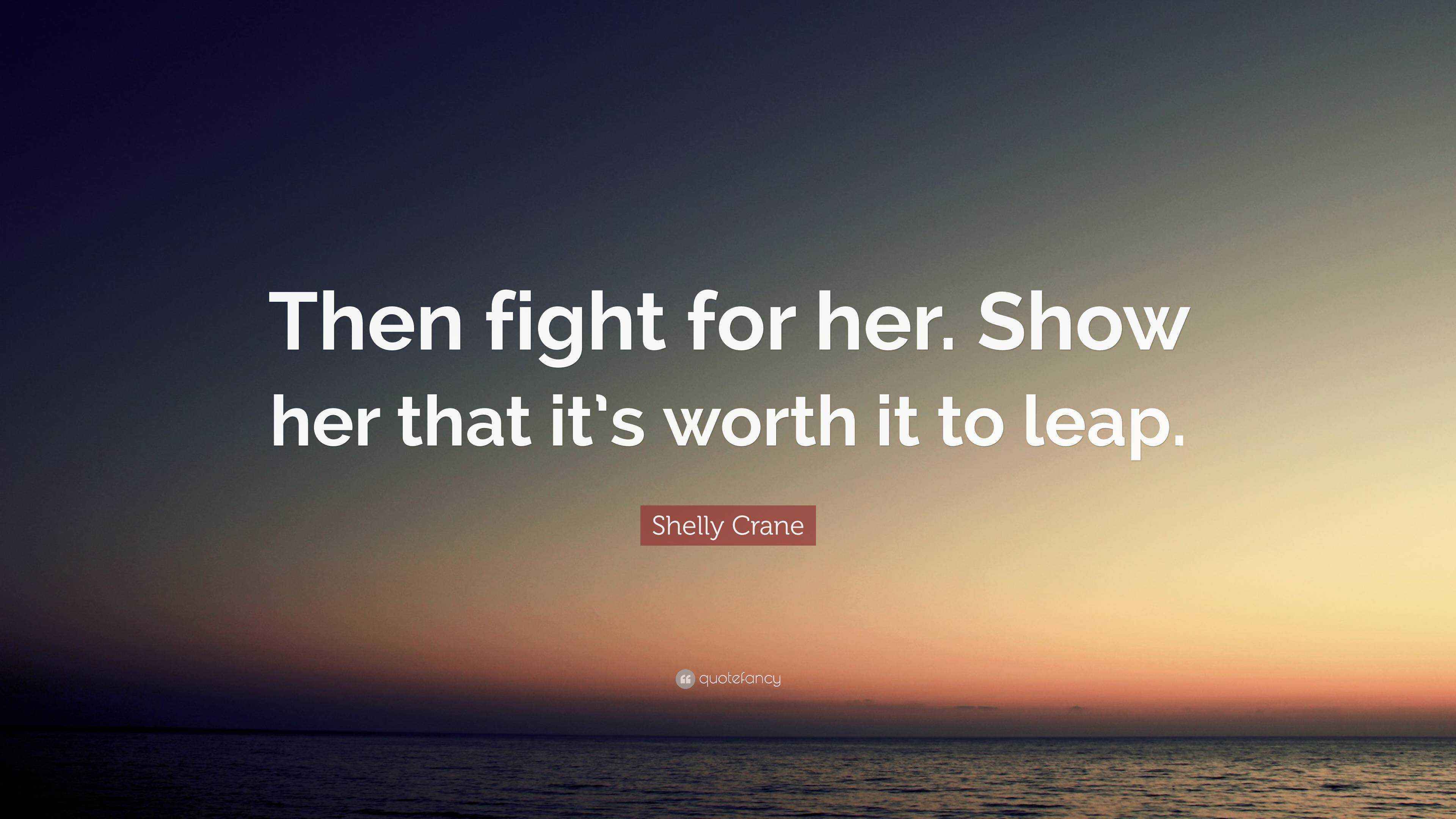 Shelly Crane Quote: “Then fight for her. Show her that it’s worth it to ...