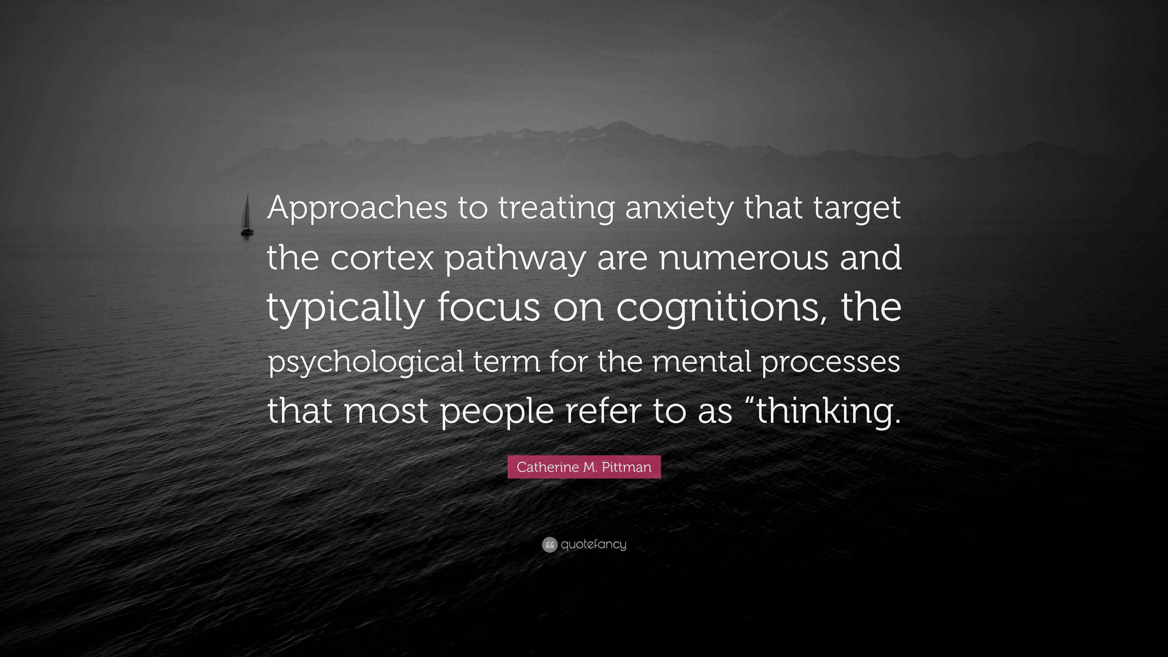 Catherine M. Pittman Quote: “Approaches to treating anxiety that target ...