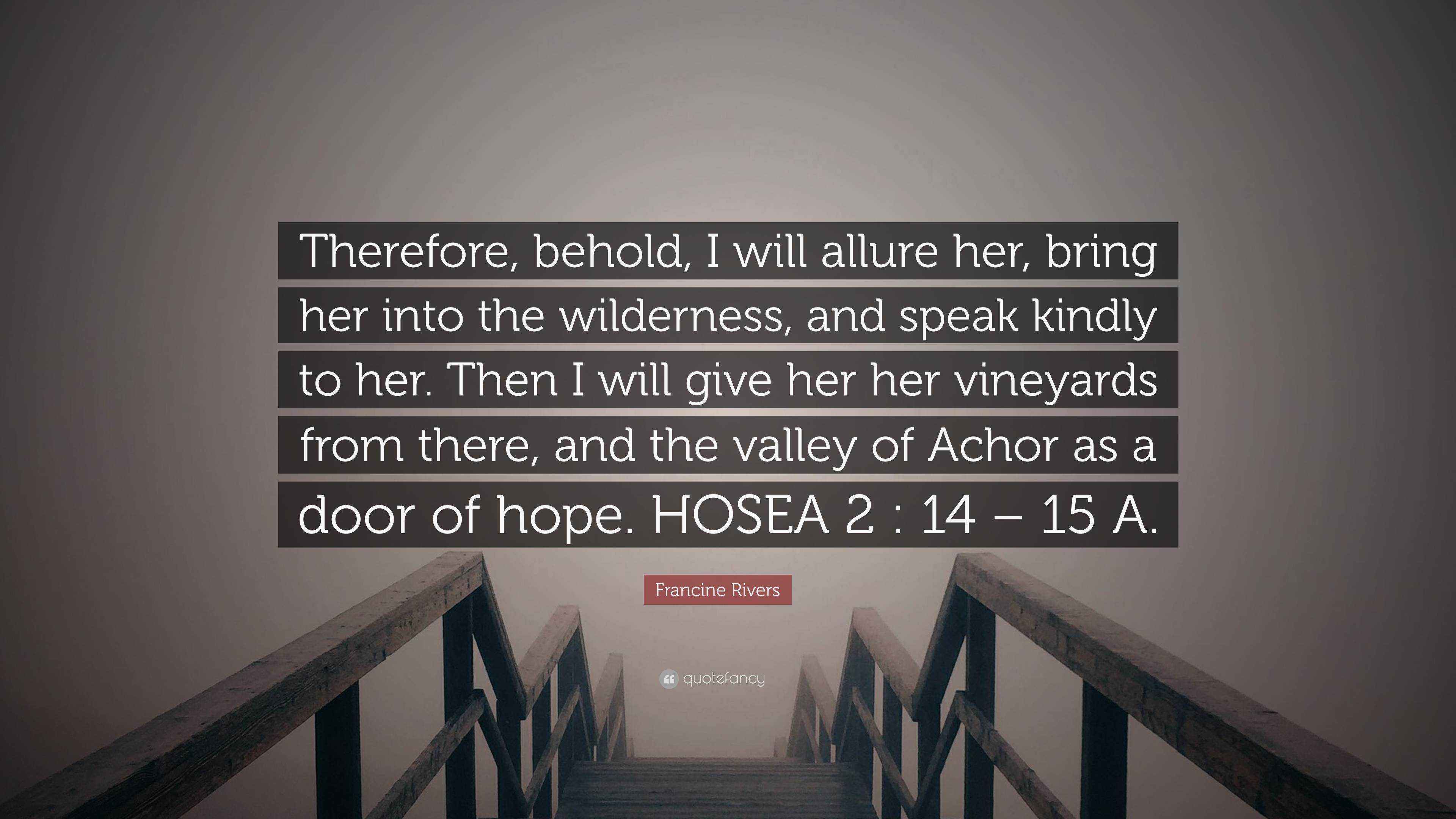 Francine Rivers Quote: “Therefore, behold, I will allure her, bring her ...