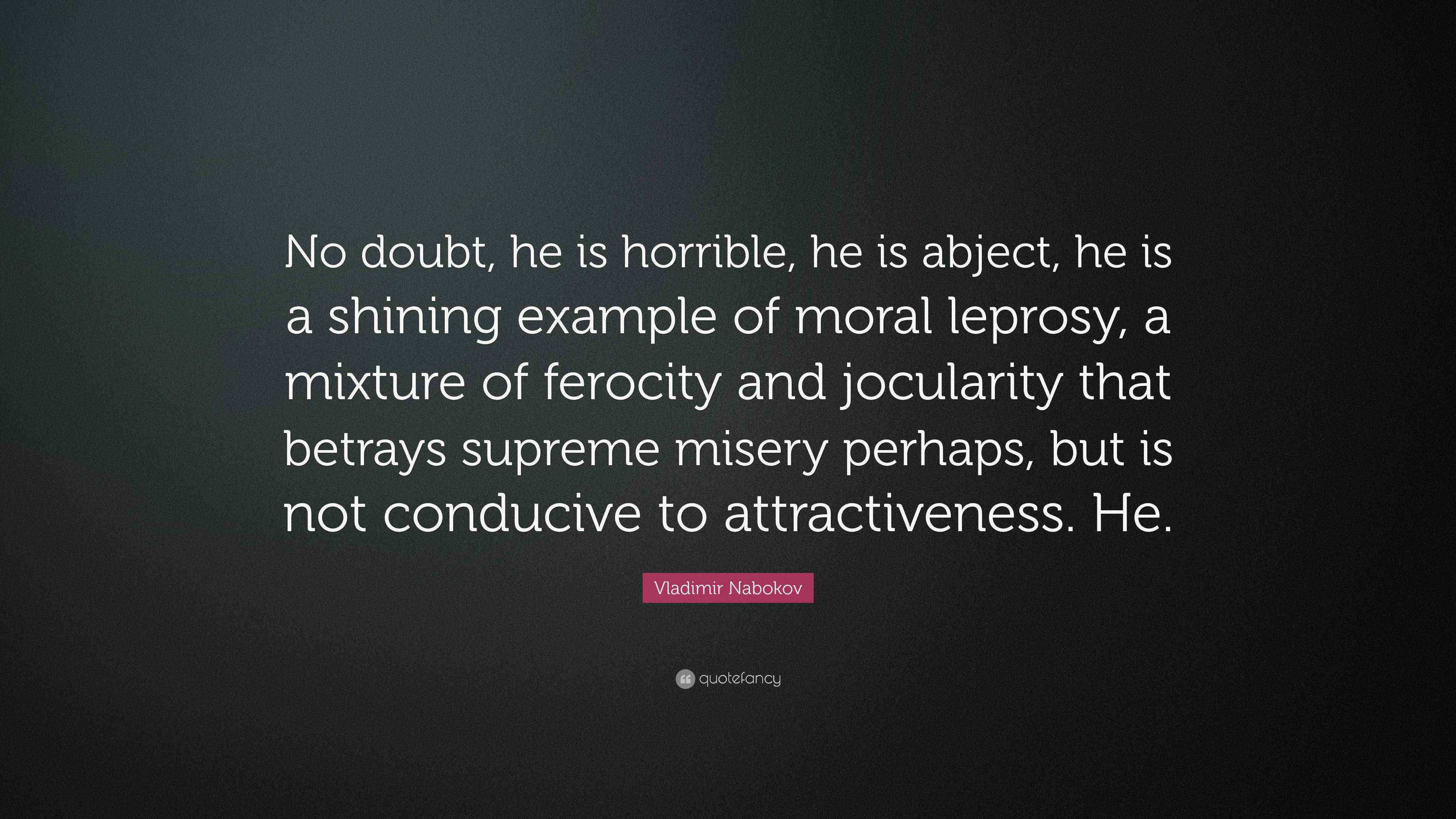 Vladimir Nabokov Quote: “No doubt, he is horrible, he is abject, he is ...