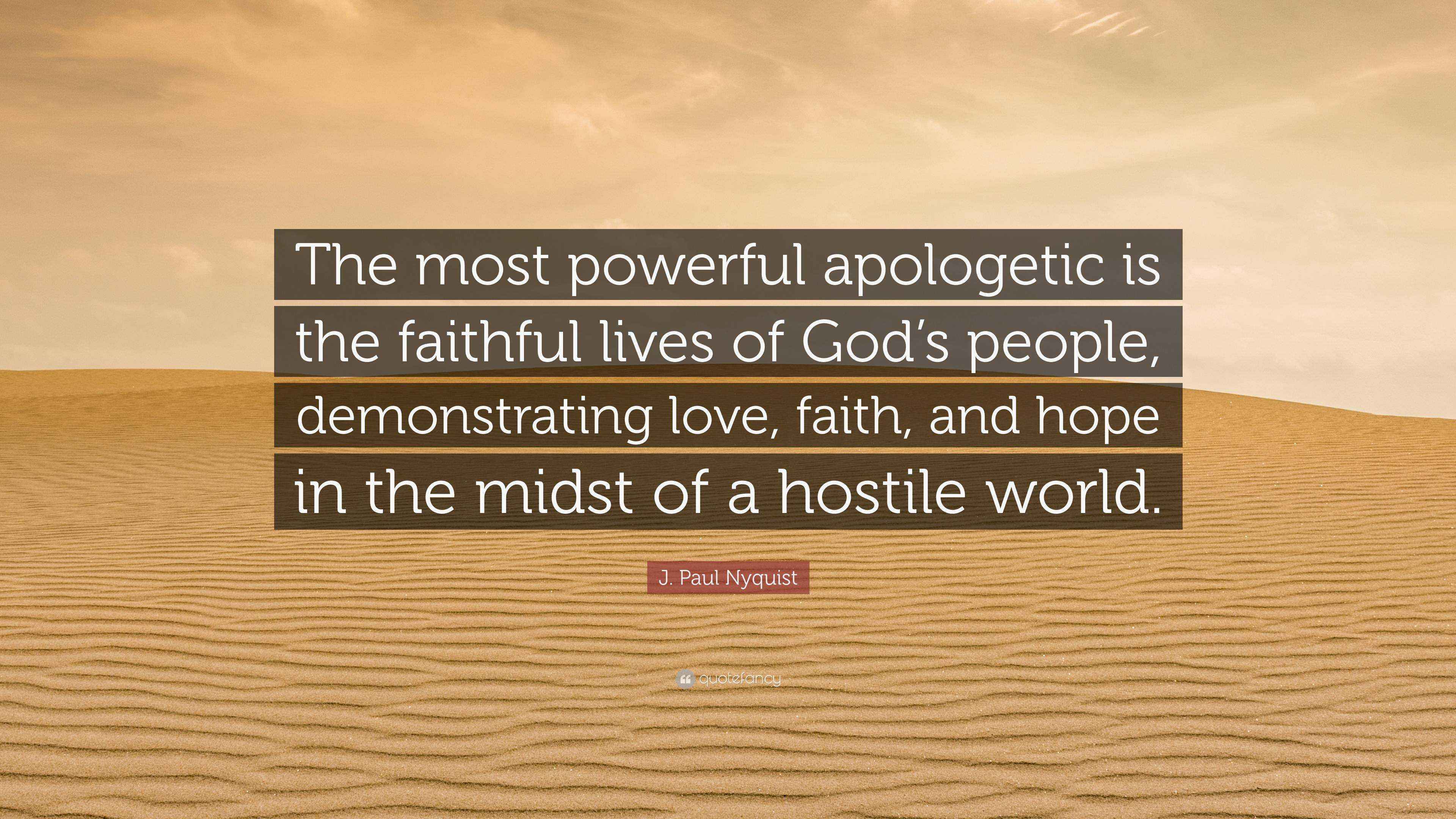 J. Paul Nyquist Quote: “The most powerful apologetic is the faithful ...