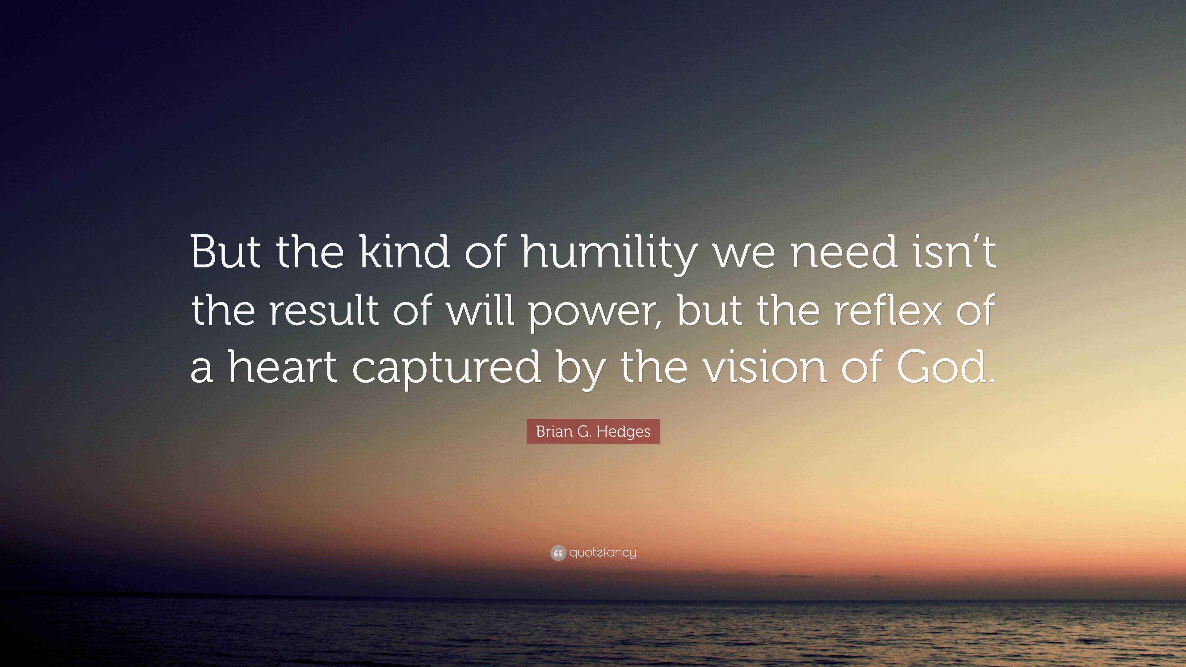 Brian G. Hedges Quote: “But the kind of humility we need isn’t the ...