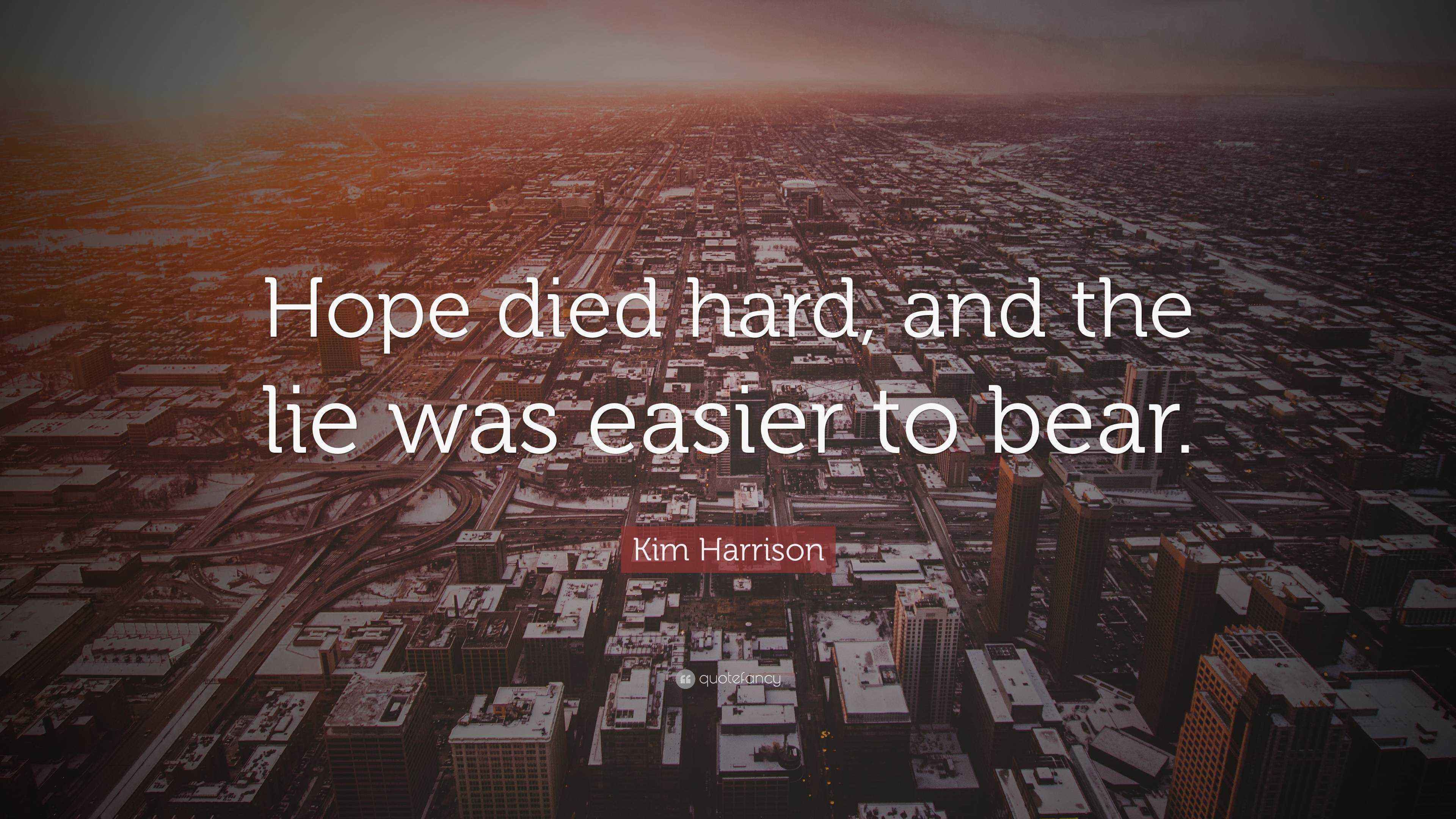 Kim Harrison Quote: “Hope died hard, and the lie was easier to bear.”