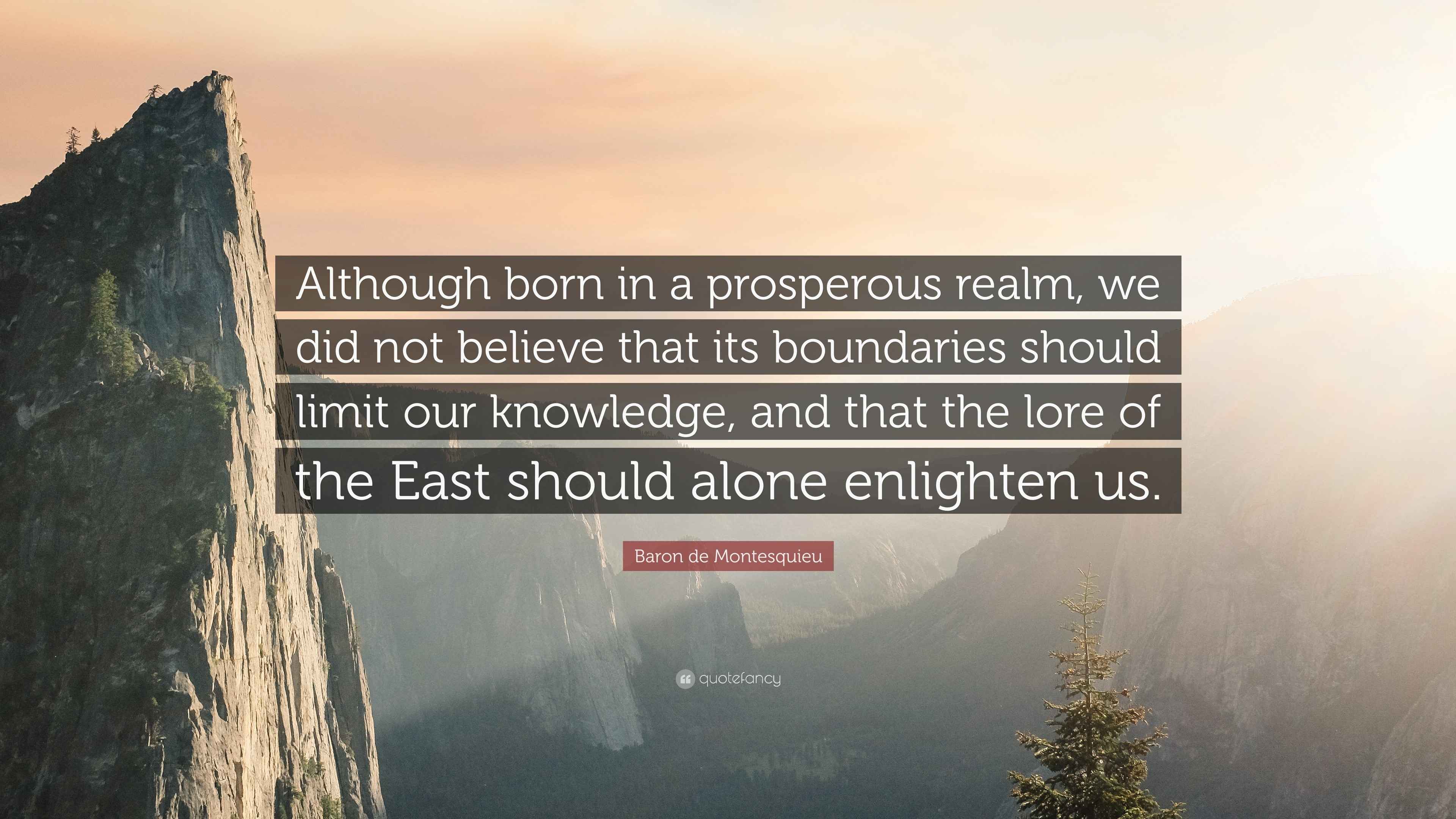 Baron de Montesquieu Quote: “Although born in a prosperous realm, we ...