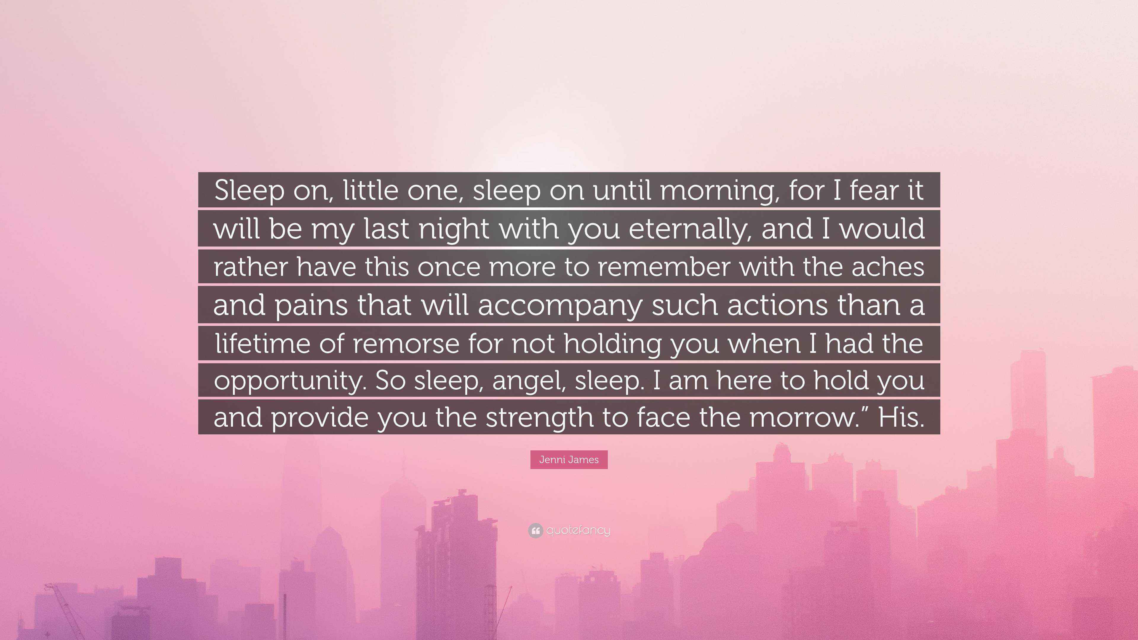 Jenni James Quote: “Sleep on, little one, sleep on until morning, for I ...