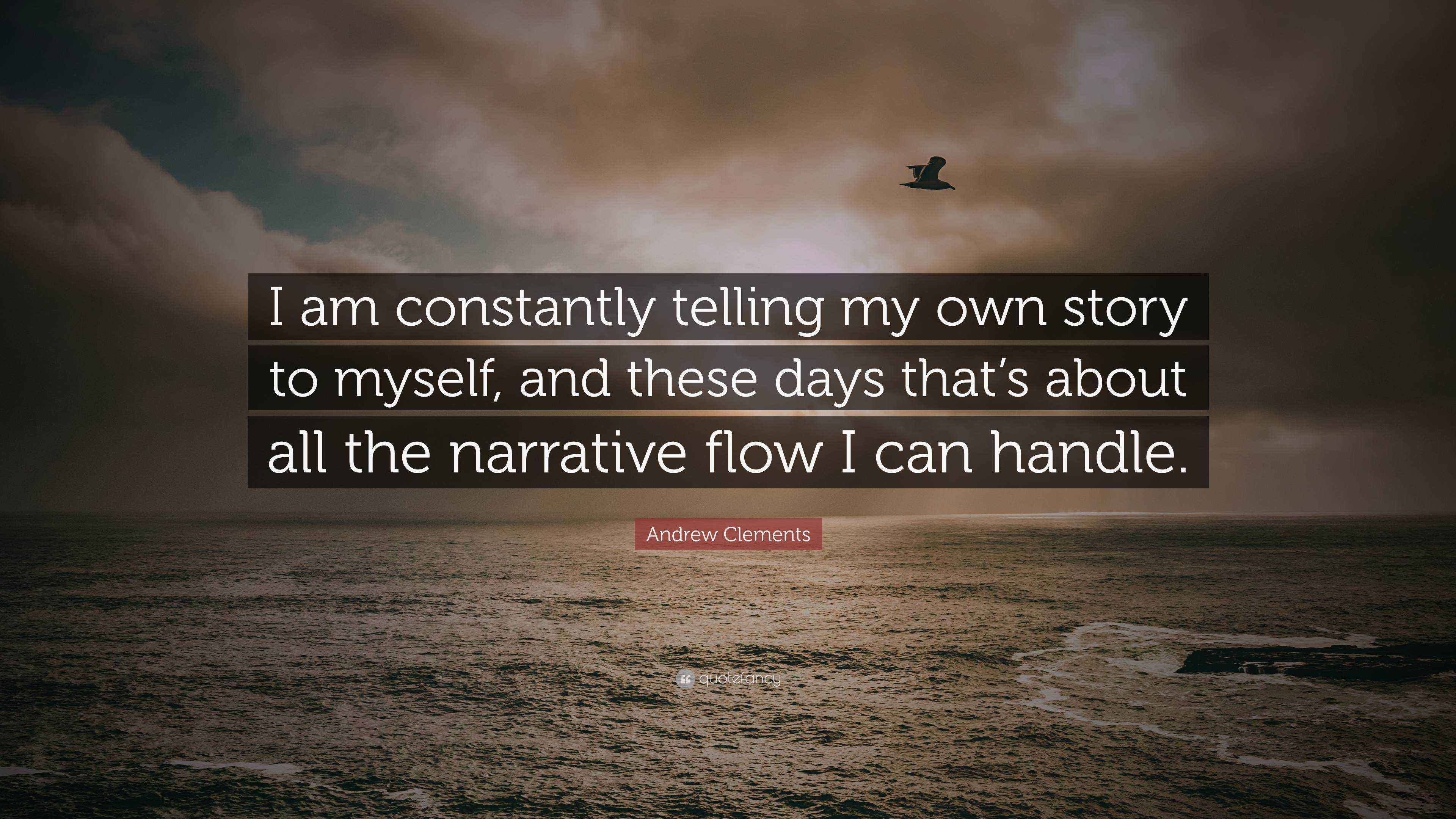 Andrew Clements Quote: “I am constantly telling my own story to myself ...