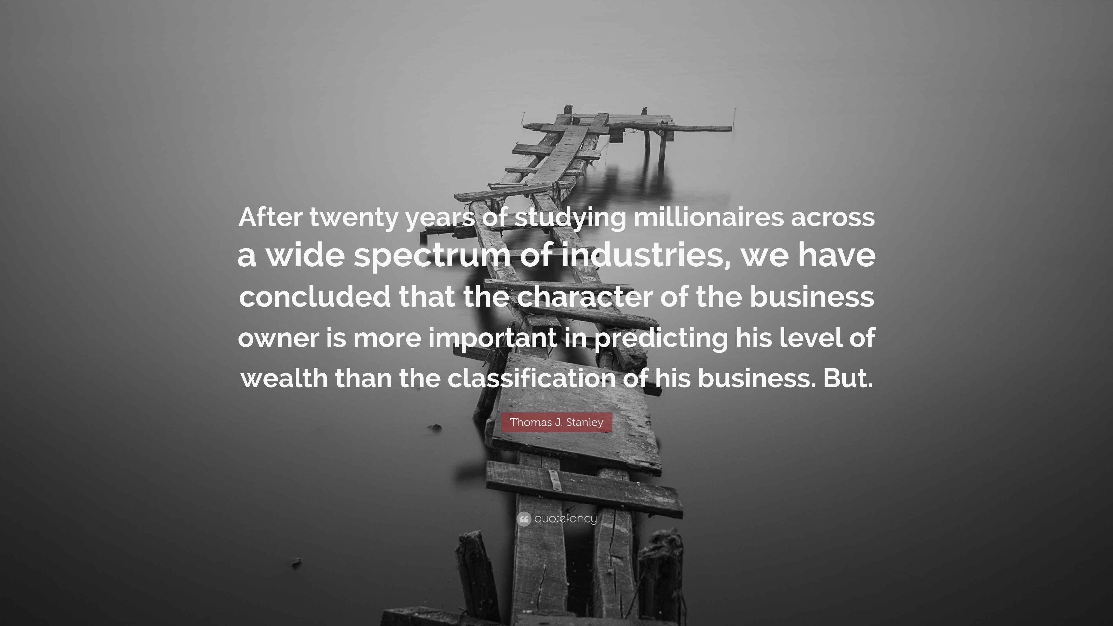 Thomas J. Stanley Quote: “After twenty years of studying millionaires ...
