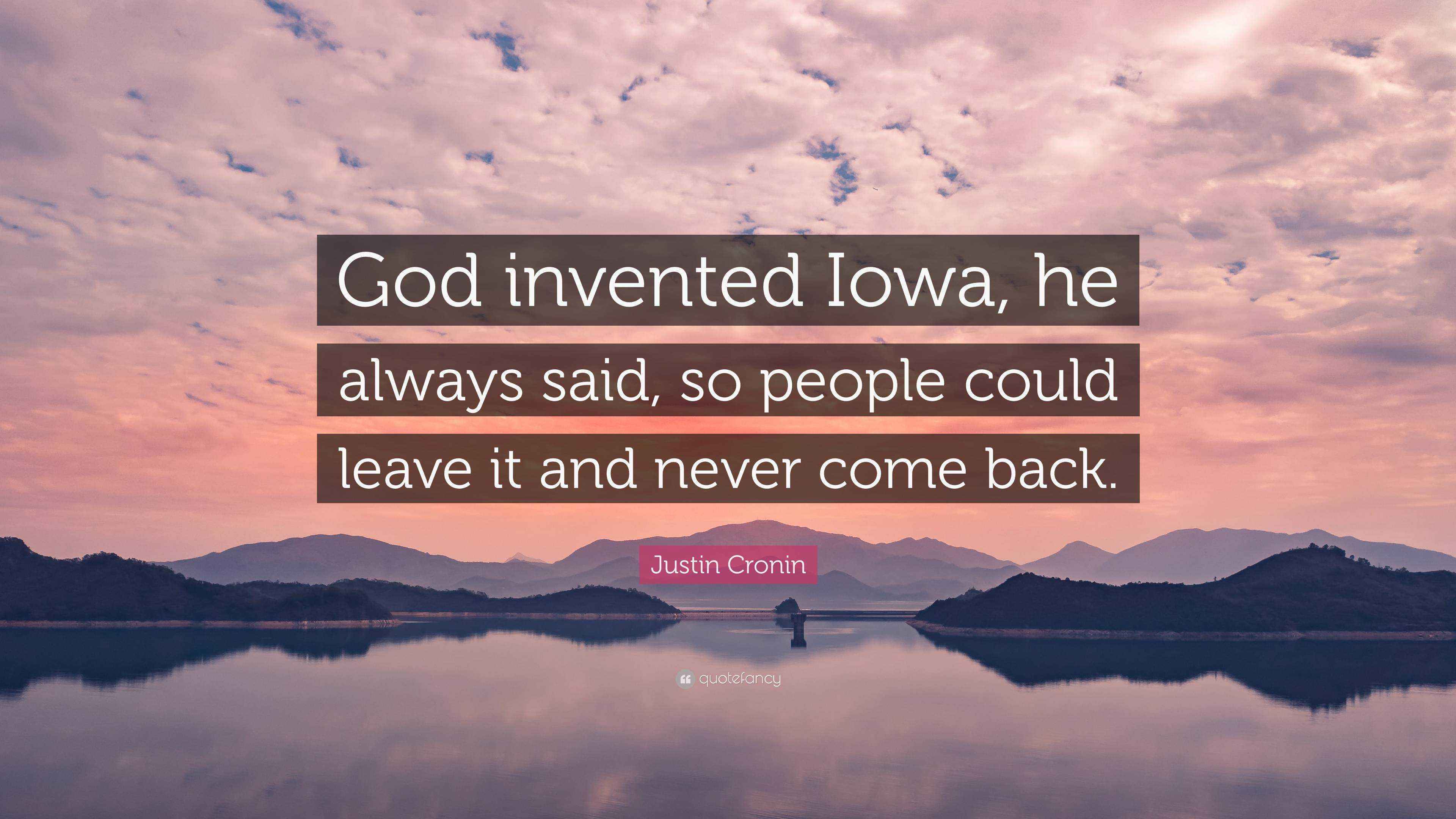 Justin Cronin Quote: “God invented Iowa, he always said, so people ...