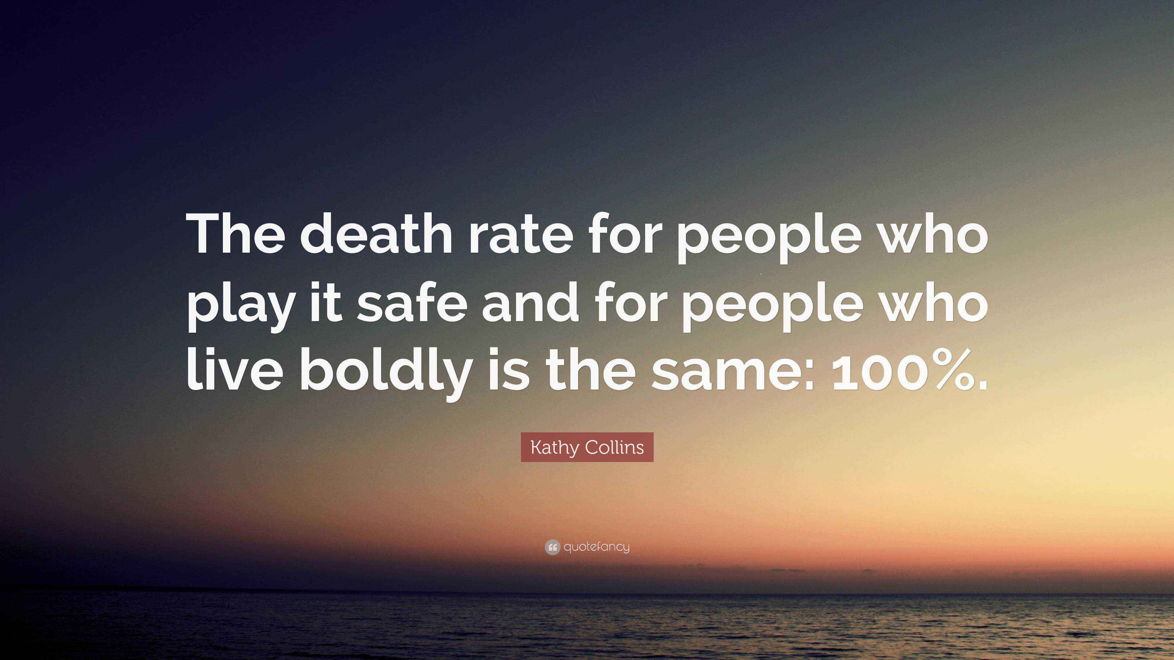 Kathy Collins Quote: “The death rate for people who play it safe and ...