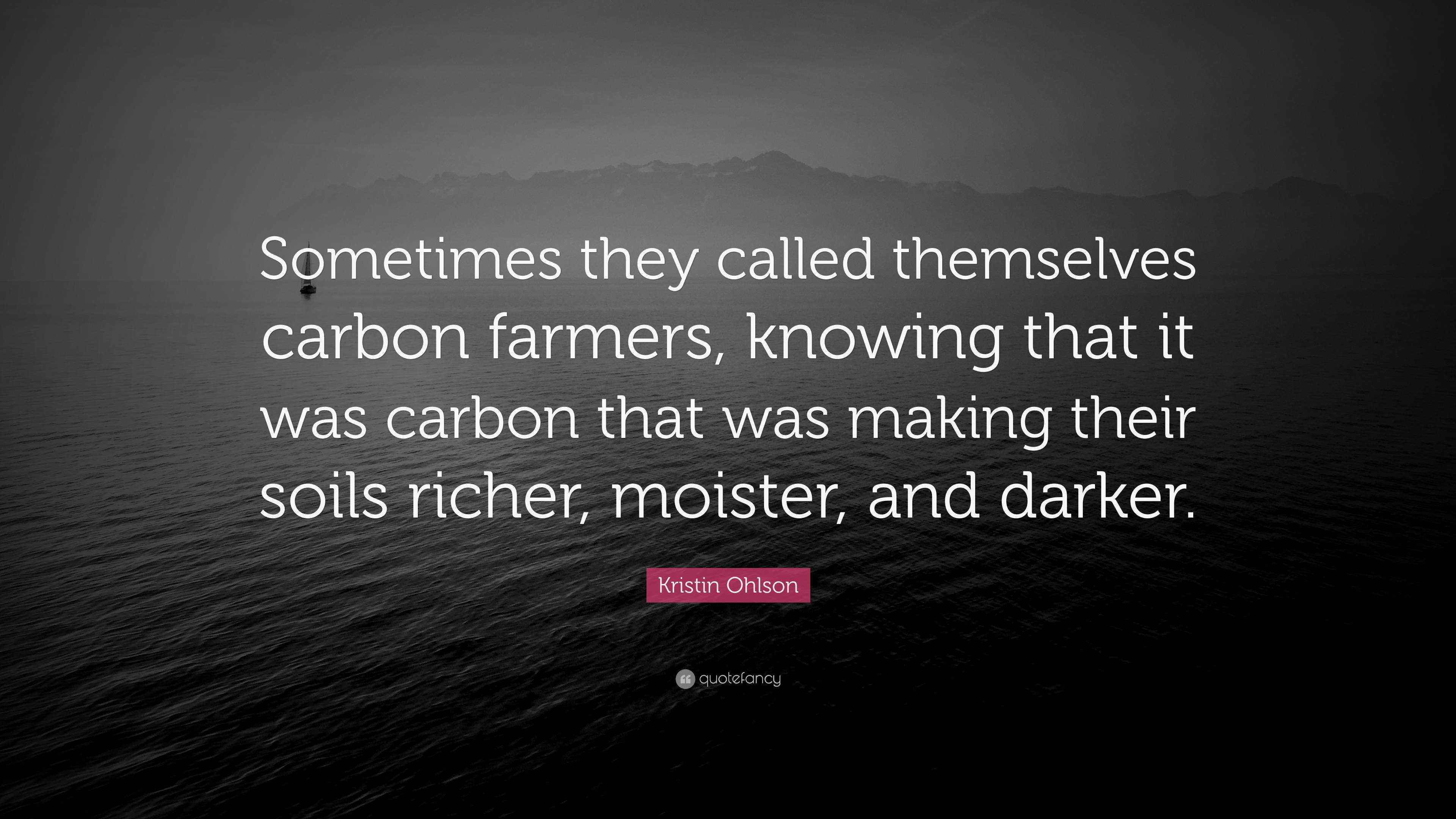 Kristin Ohlson Quote: “Sometimes they called themselves carbon farmers ...