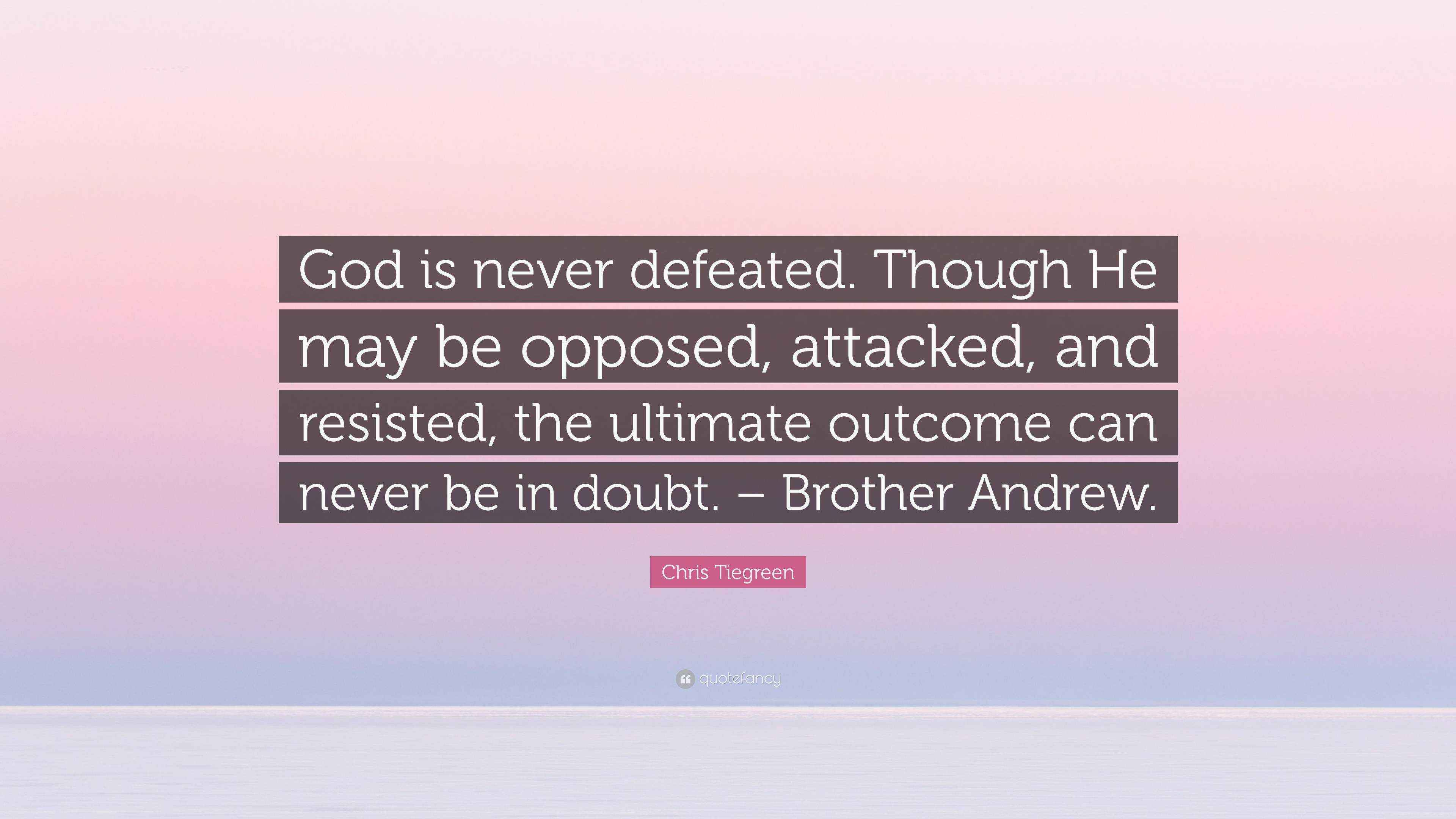 Chris Tiegreen Quote: “God is never defeated. Though He may be opposed ...
