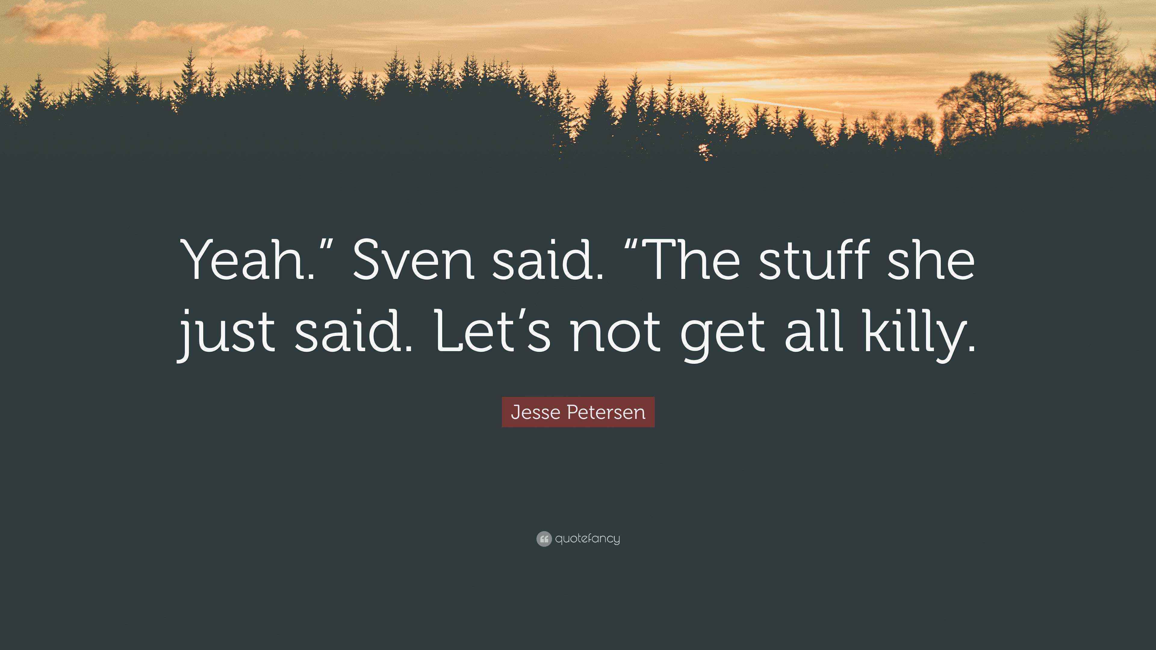 Jesse Petersen Quote: “Yeah.” Sven said. “The stuff she just said. Let ...