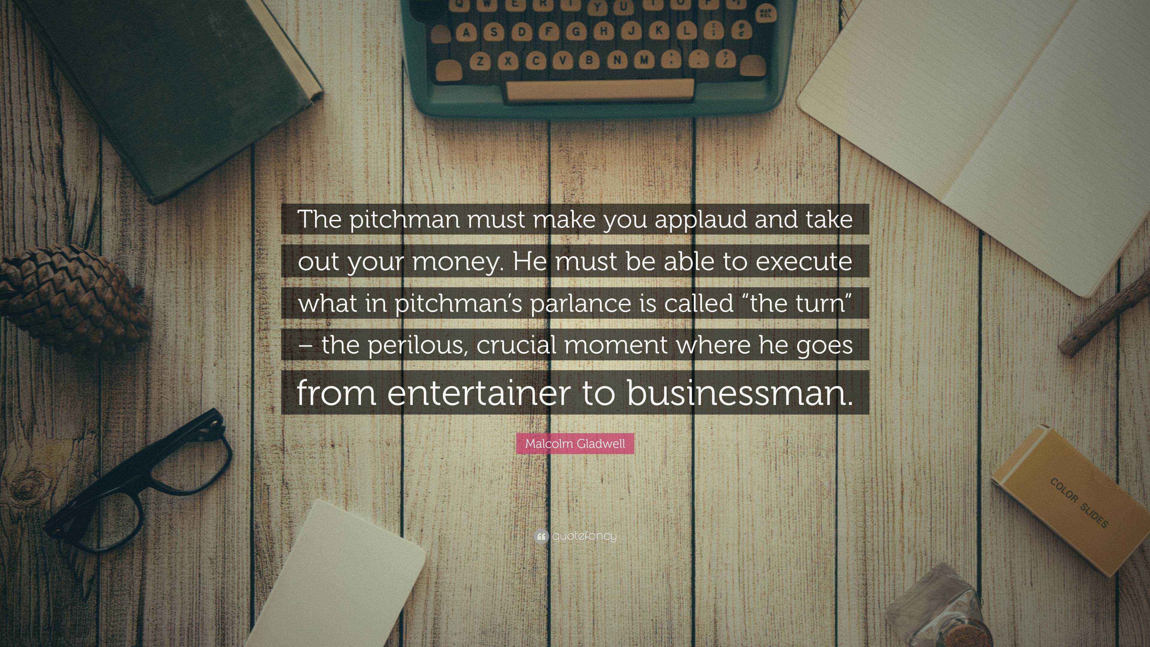 Malcolm Gladwell Quote: “The pitchman must make you applaud and take ...