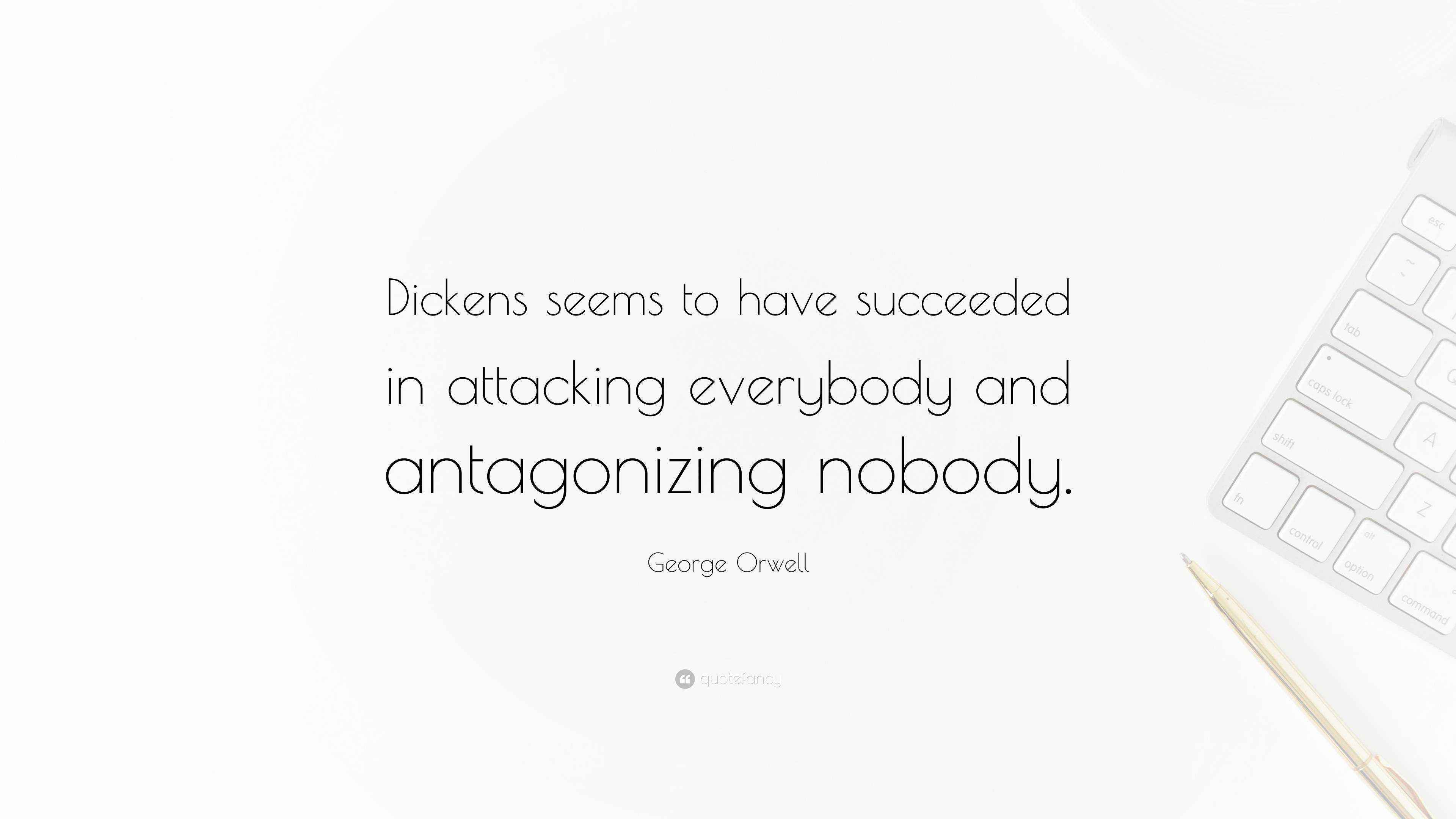 George Orwell Quote: “Dickens seems to have succeeded in attacking ...