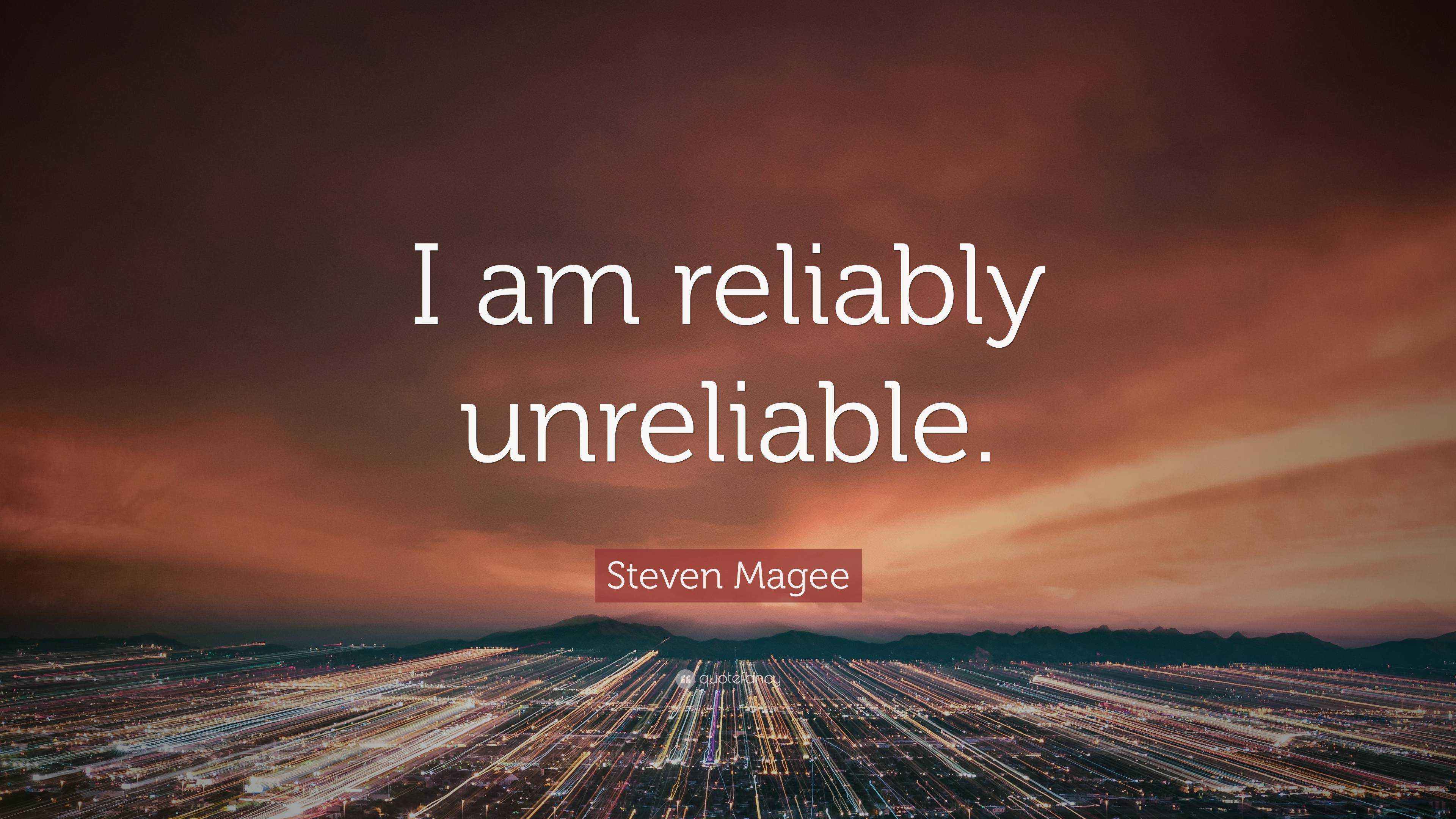 Steven Magee Quote: “I am reliably unreliable.”