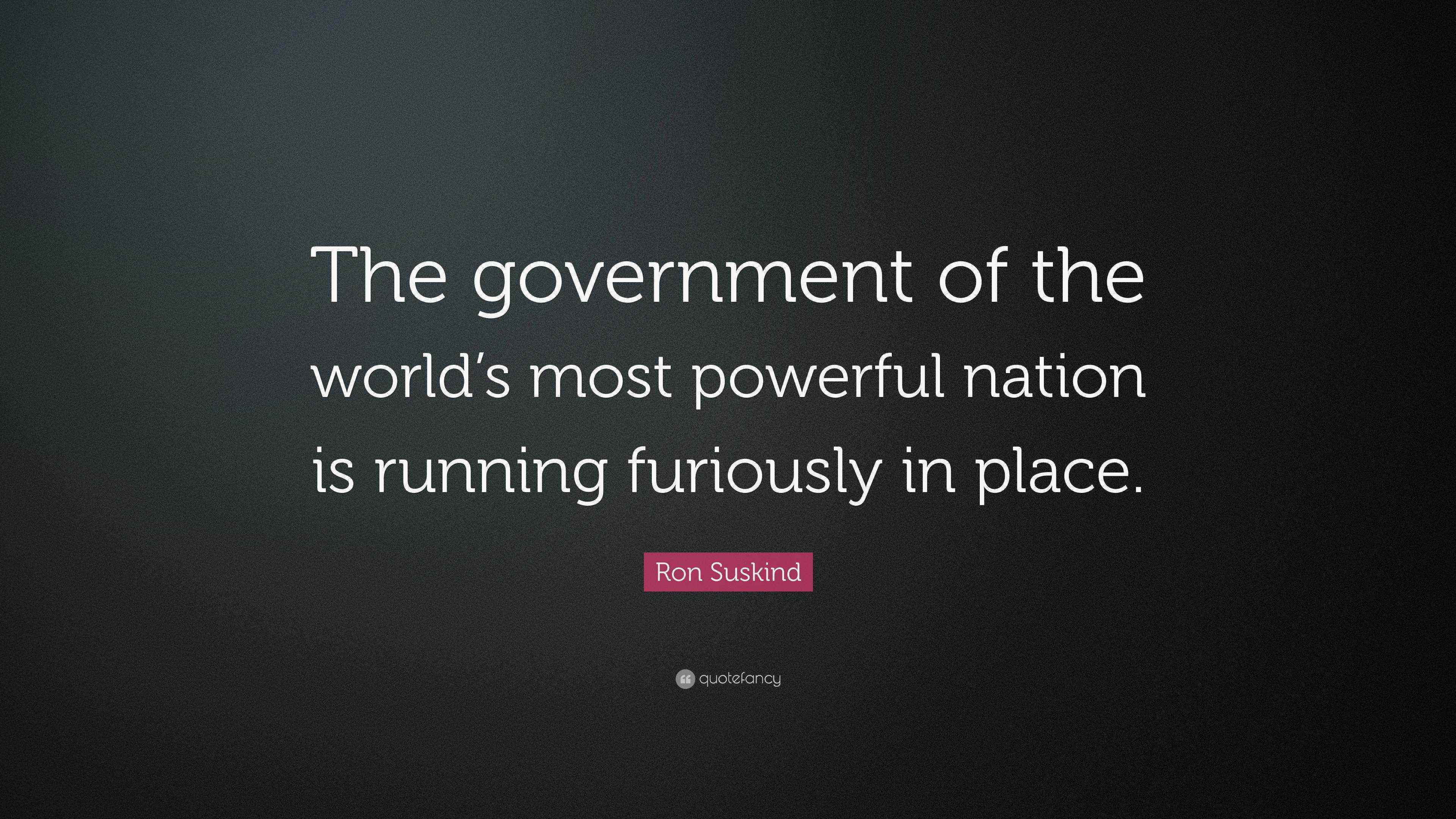 Ron Suskind Quote: “The government of the world’s most powerful nation ...