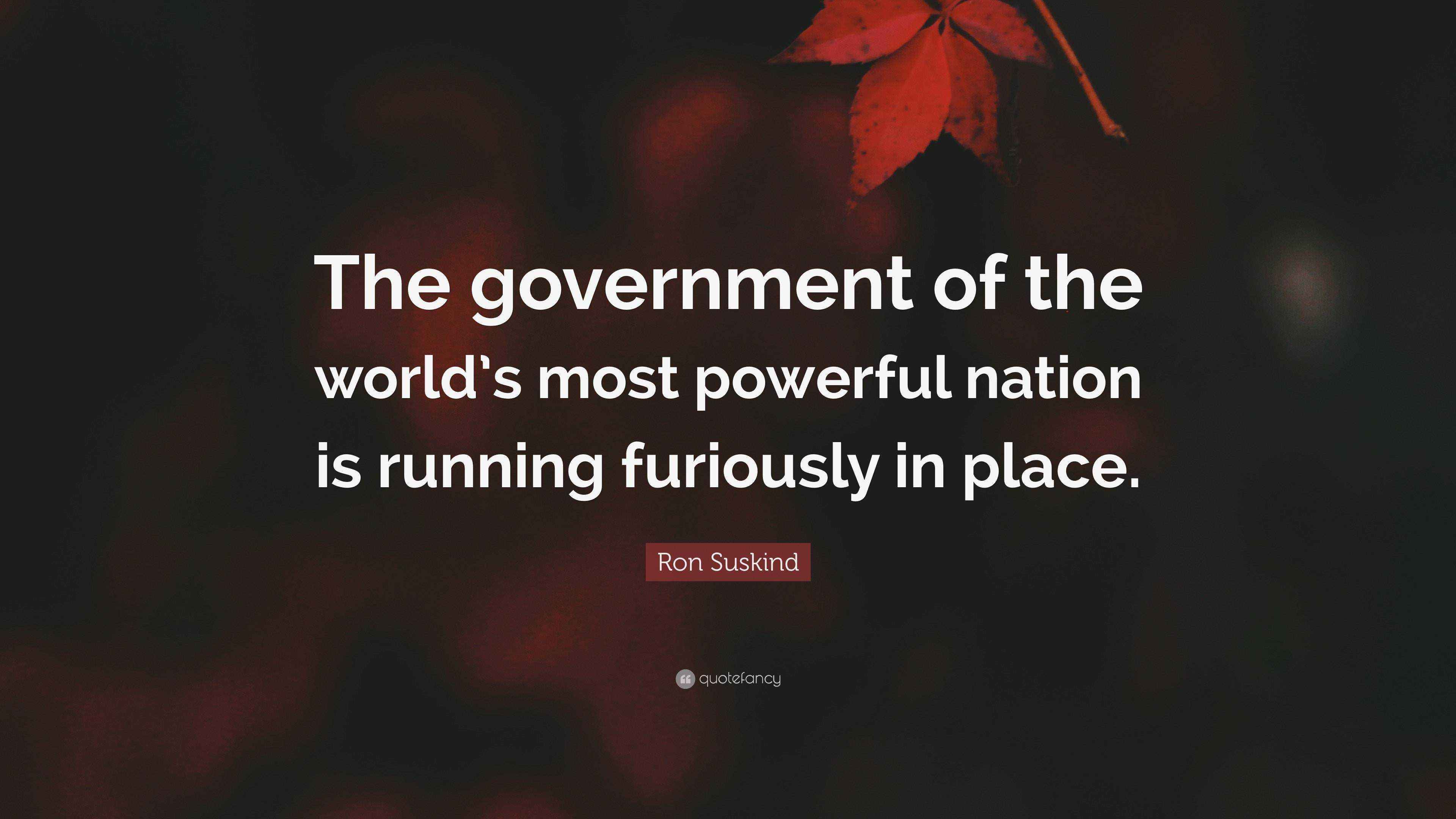Ron Suskind Quote: “The government of the world’s most powerful nation ...