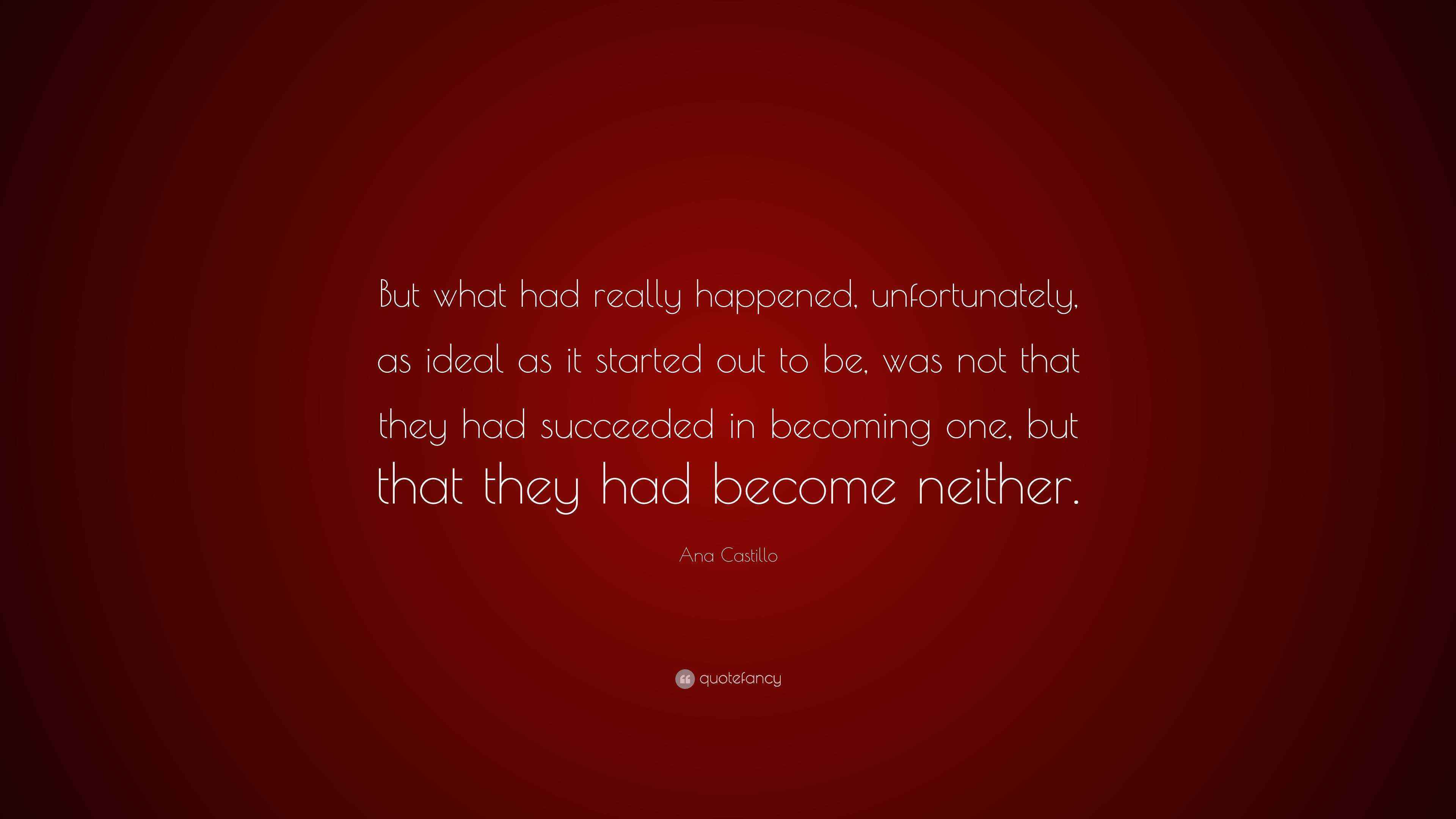 Ana Castillo Quote: “But what had really happened, unfortunately, as ...