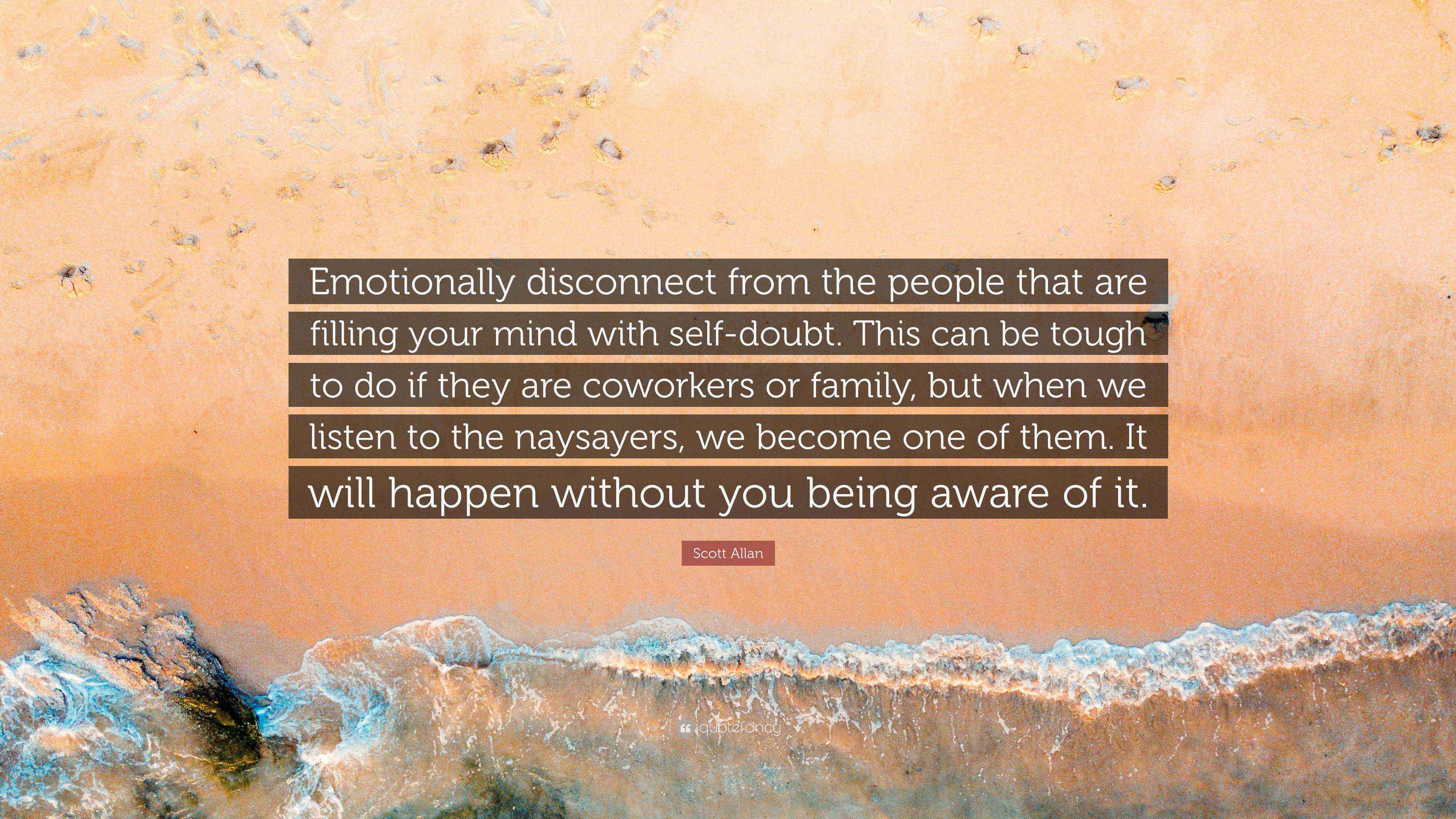 Scott Allan Quote: “Emotionally disconnect from the people that are ...