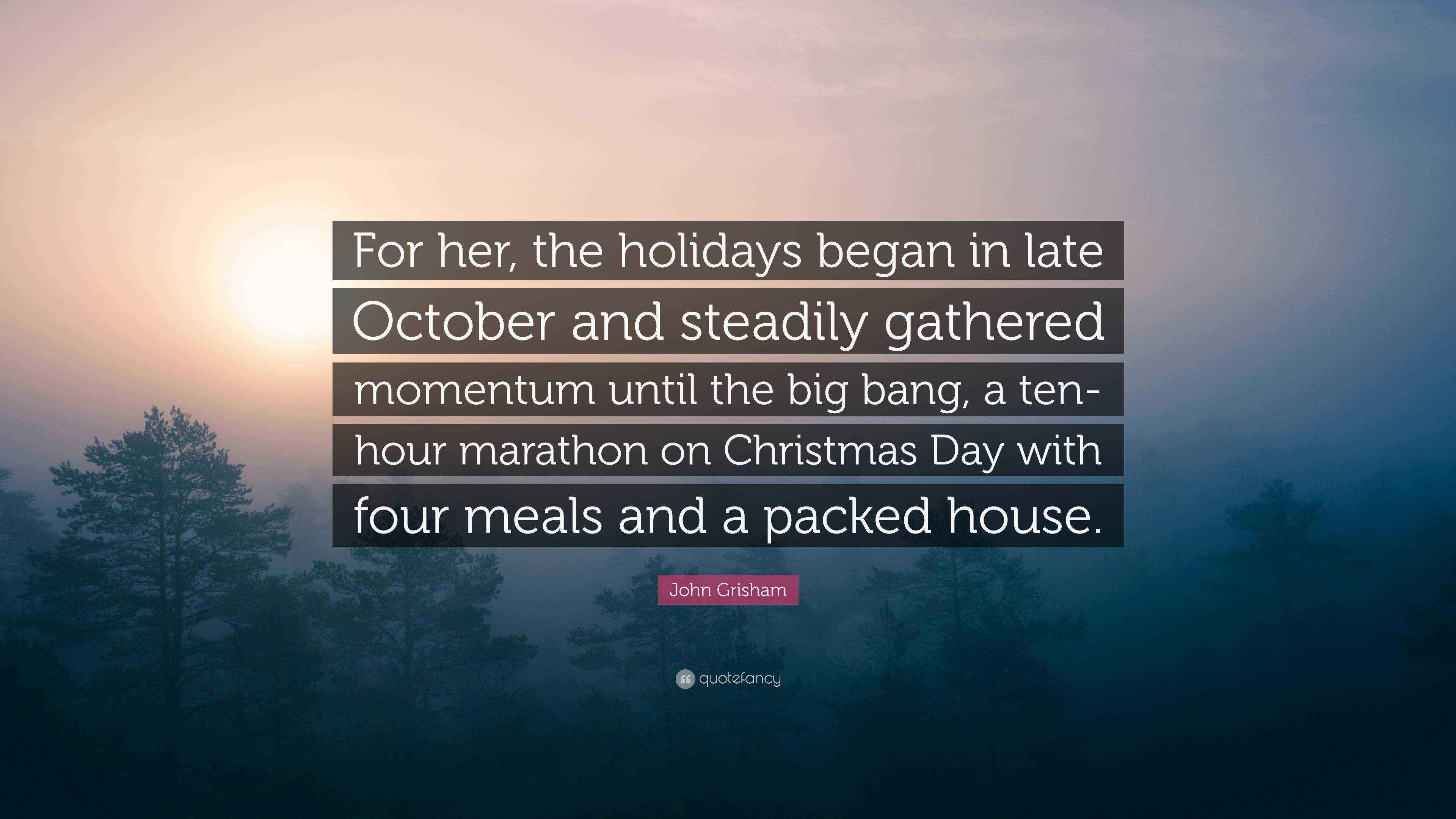 John Grisham Quote: “For her, the holidays began in late October and ...