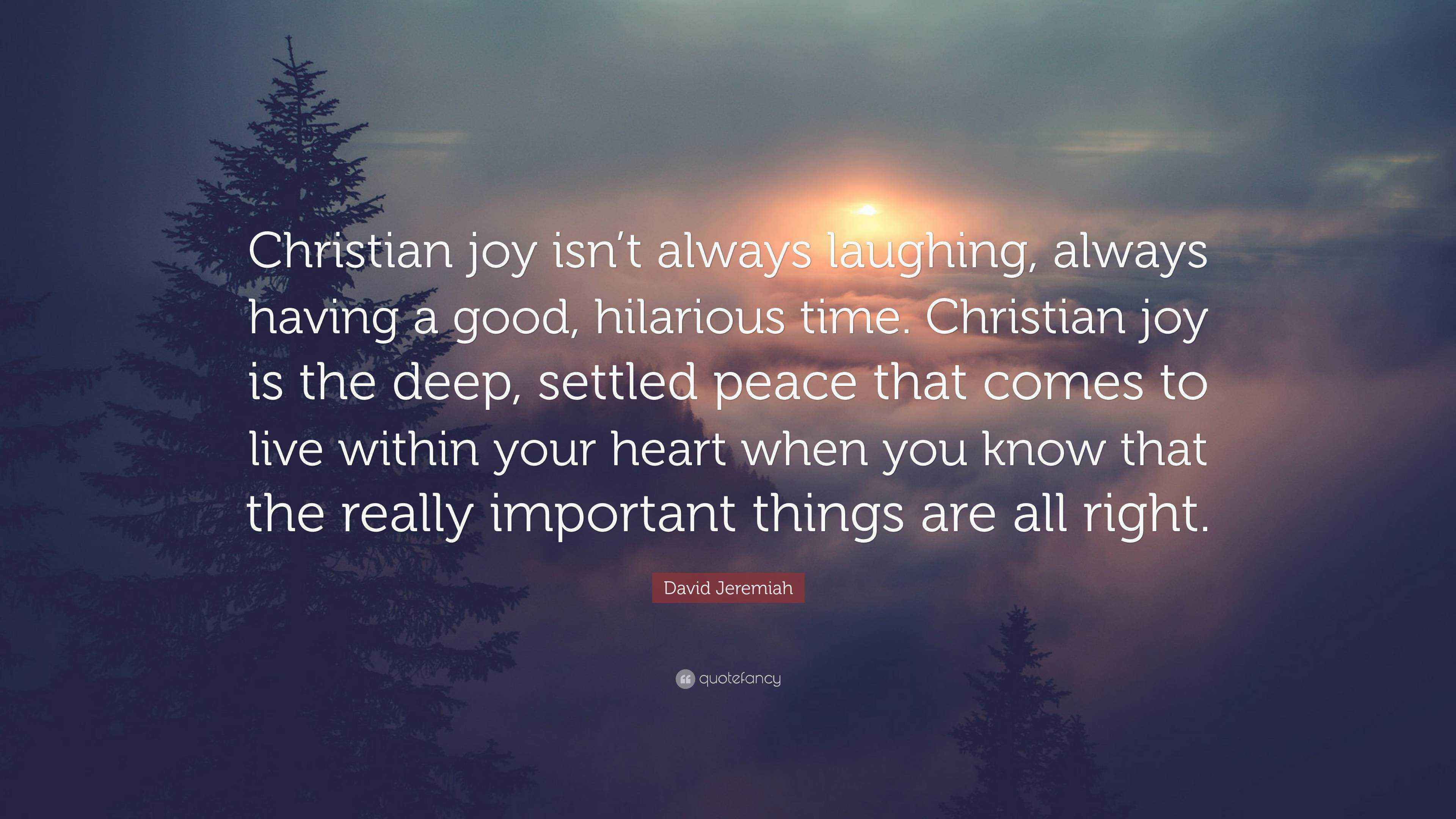 David Jeremiah Quote: “Christian joy isn’t always laughing, always ...